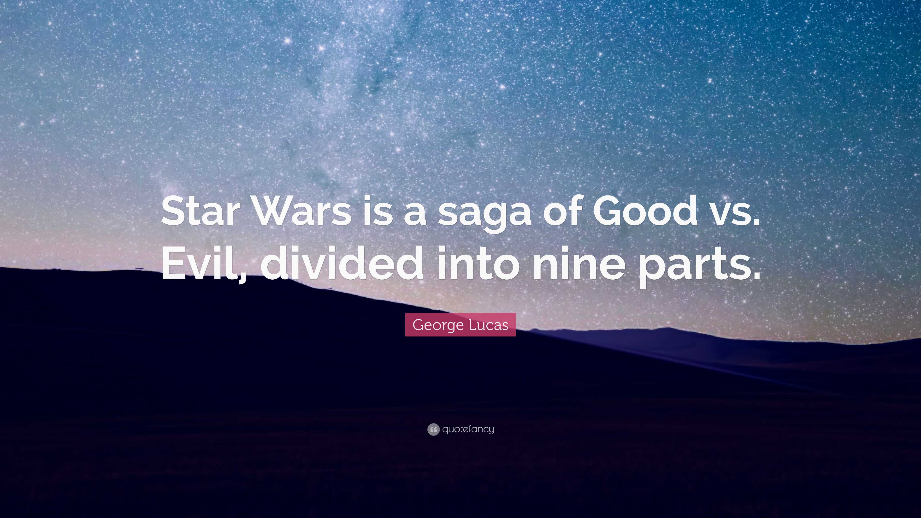 George Lucas Quote: “Star Wars is a saga of Good vs. Evil, divided into ...