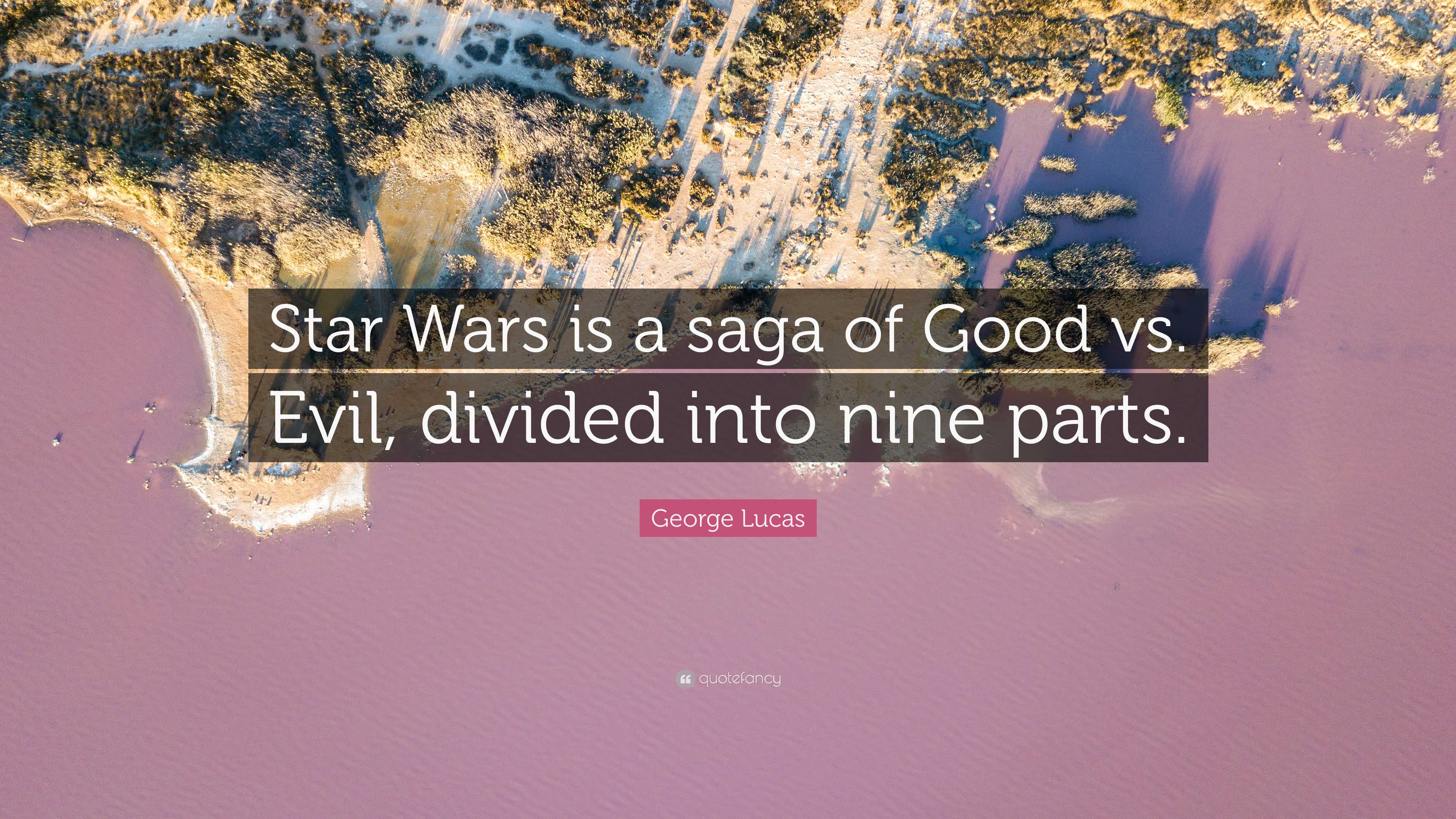 George Lucas Quote: “Star Wars is a saga of Good vs. Evil, divided into ...