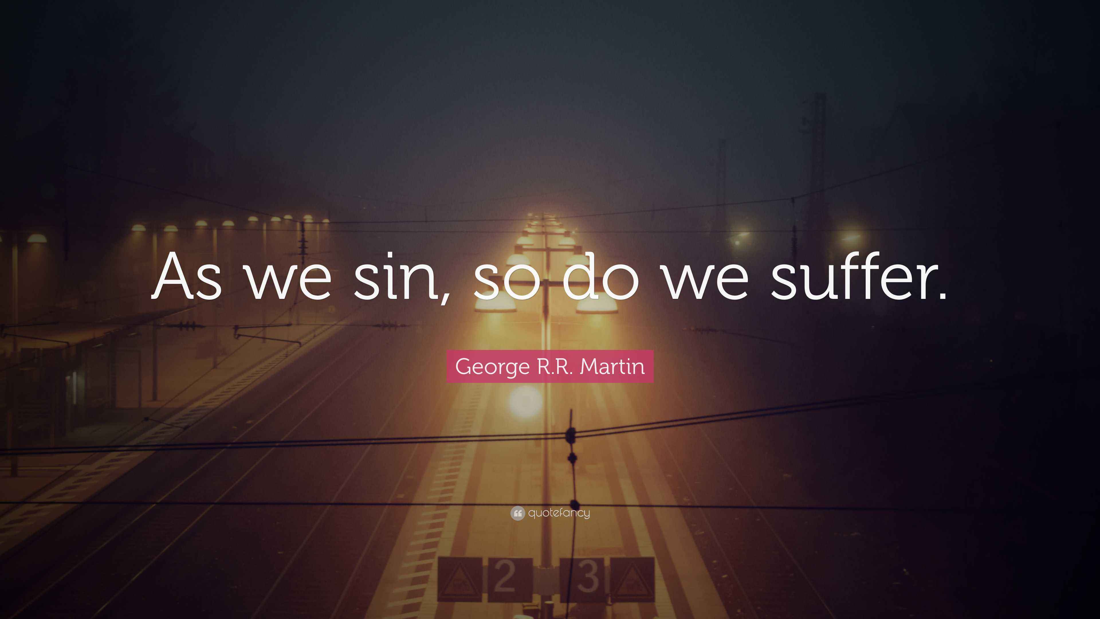 George R.R. Martin Quote: “As we sin, so do we suffer.”