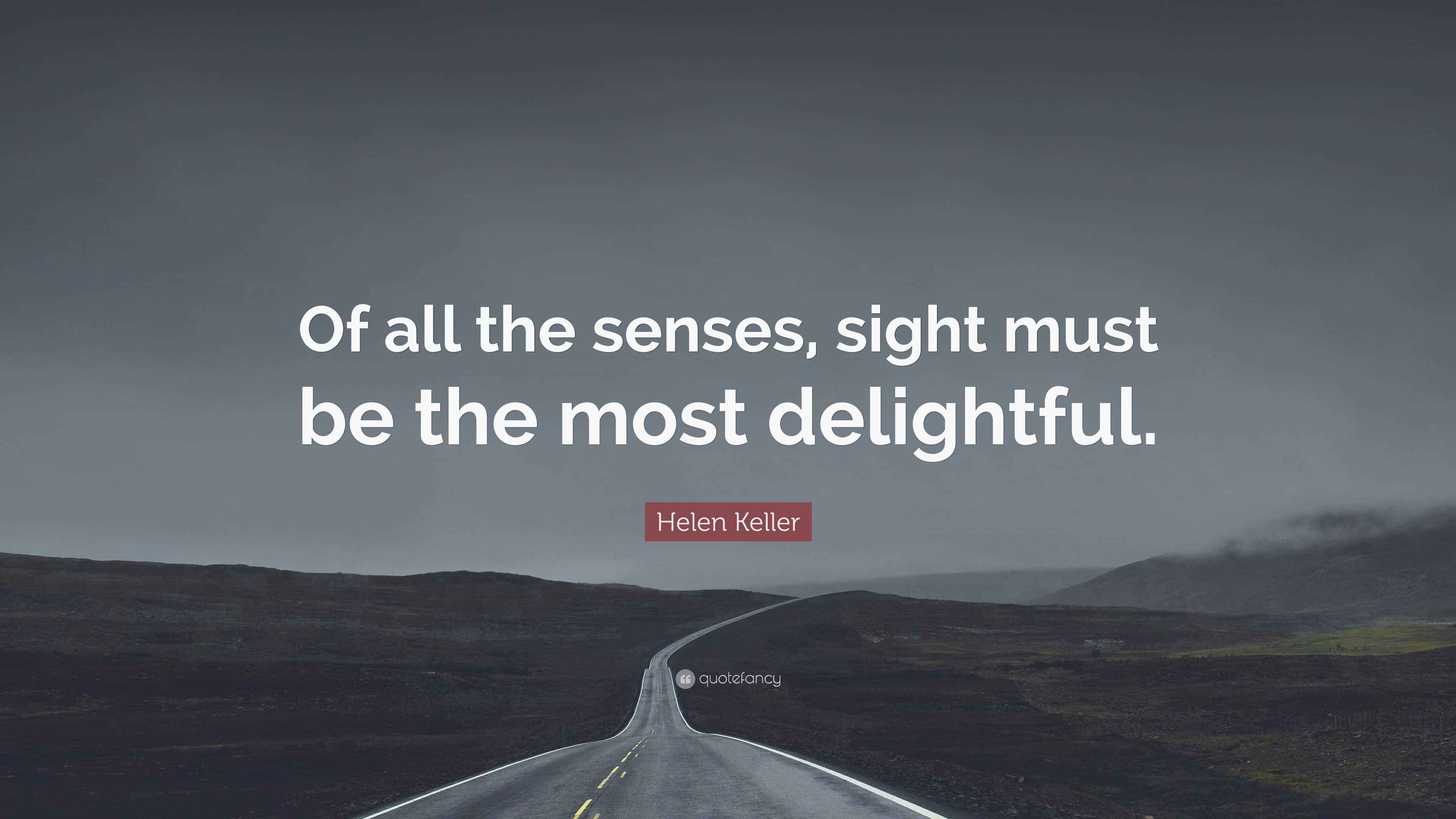 Helen Keller Quote: “Of all the senses, sight must be the most delightful.”