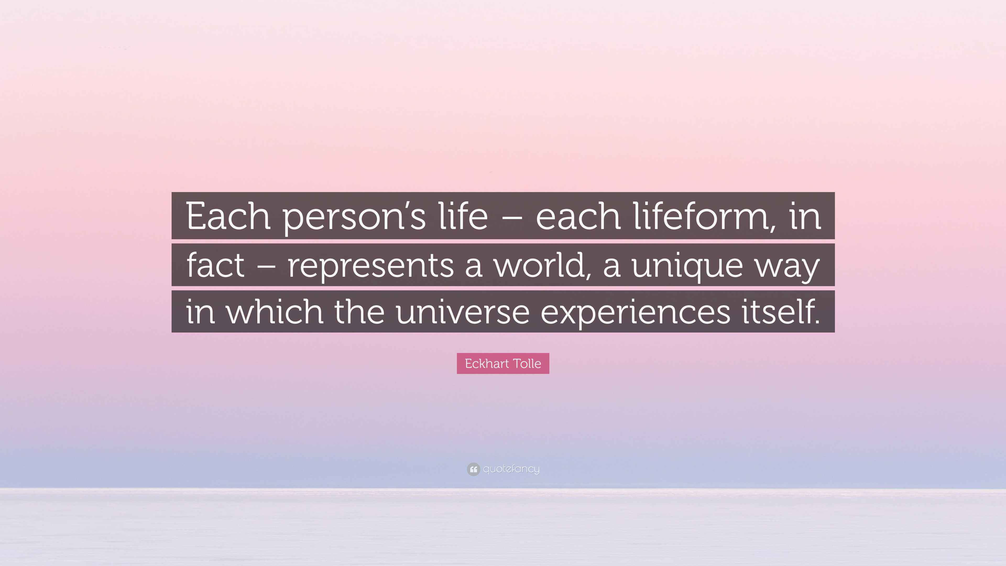 Eckhart Tolle Quote: “Each person’s life – each lifeform, in fact ...