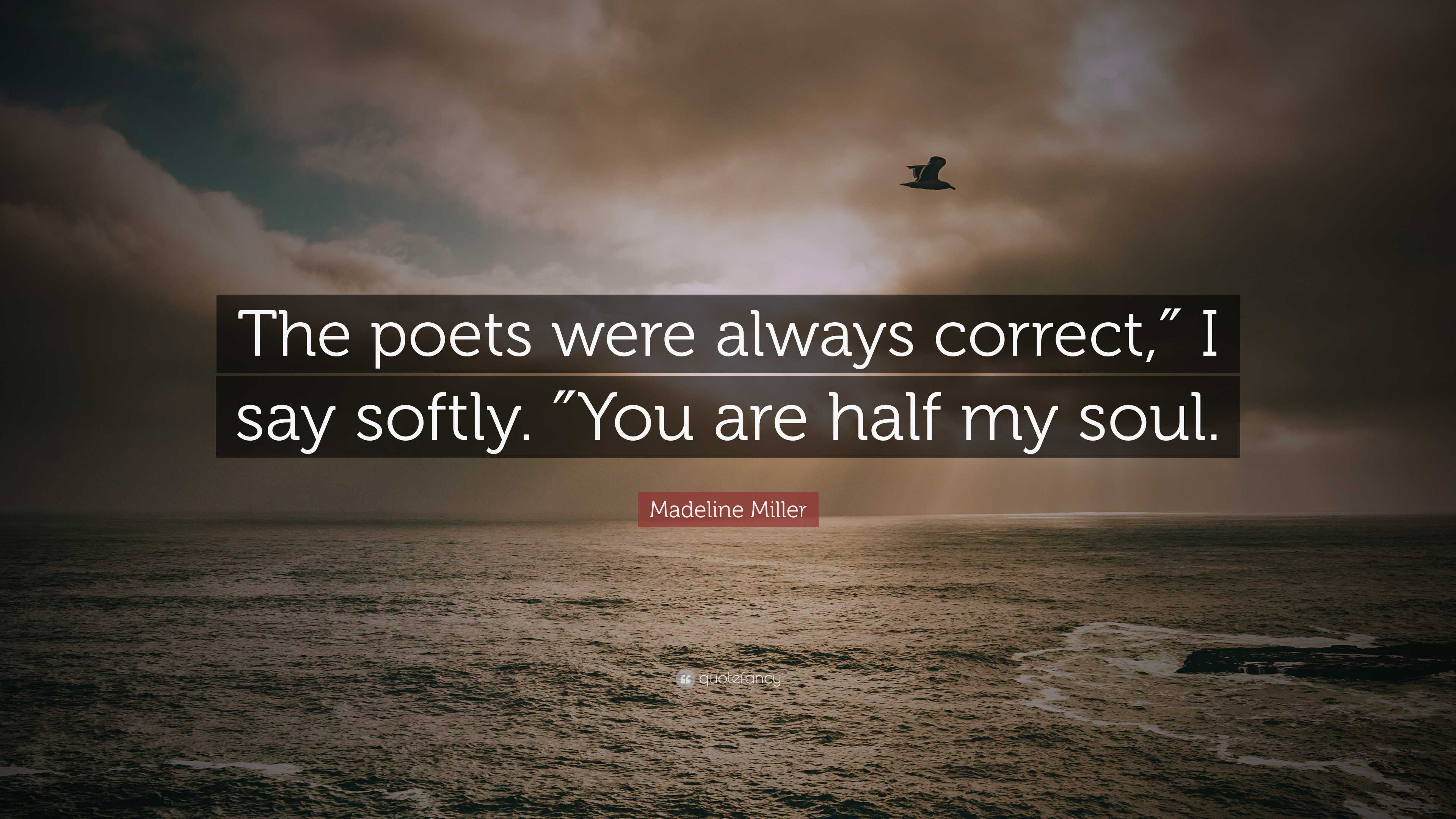 Madeline Miller Quote: “The poets were always correct,″ I say softly ...