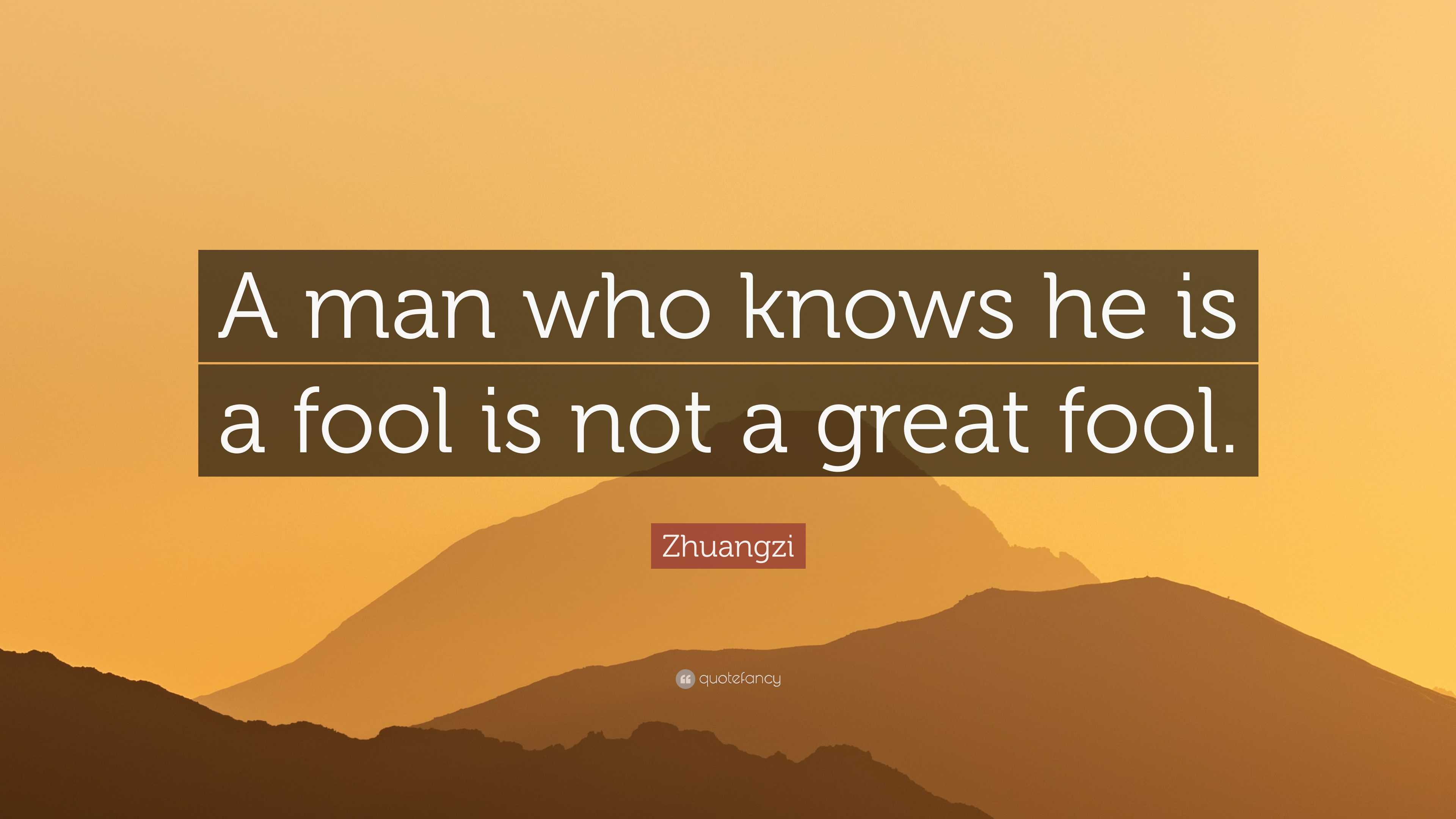 Zhuangzi Quote: “A man who knows he is a fool is not a great fool.”