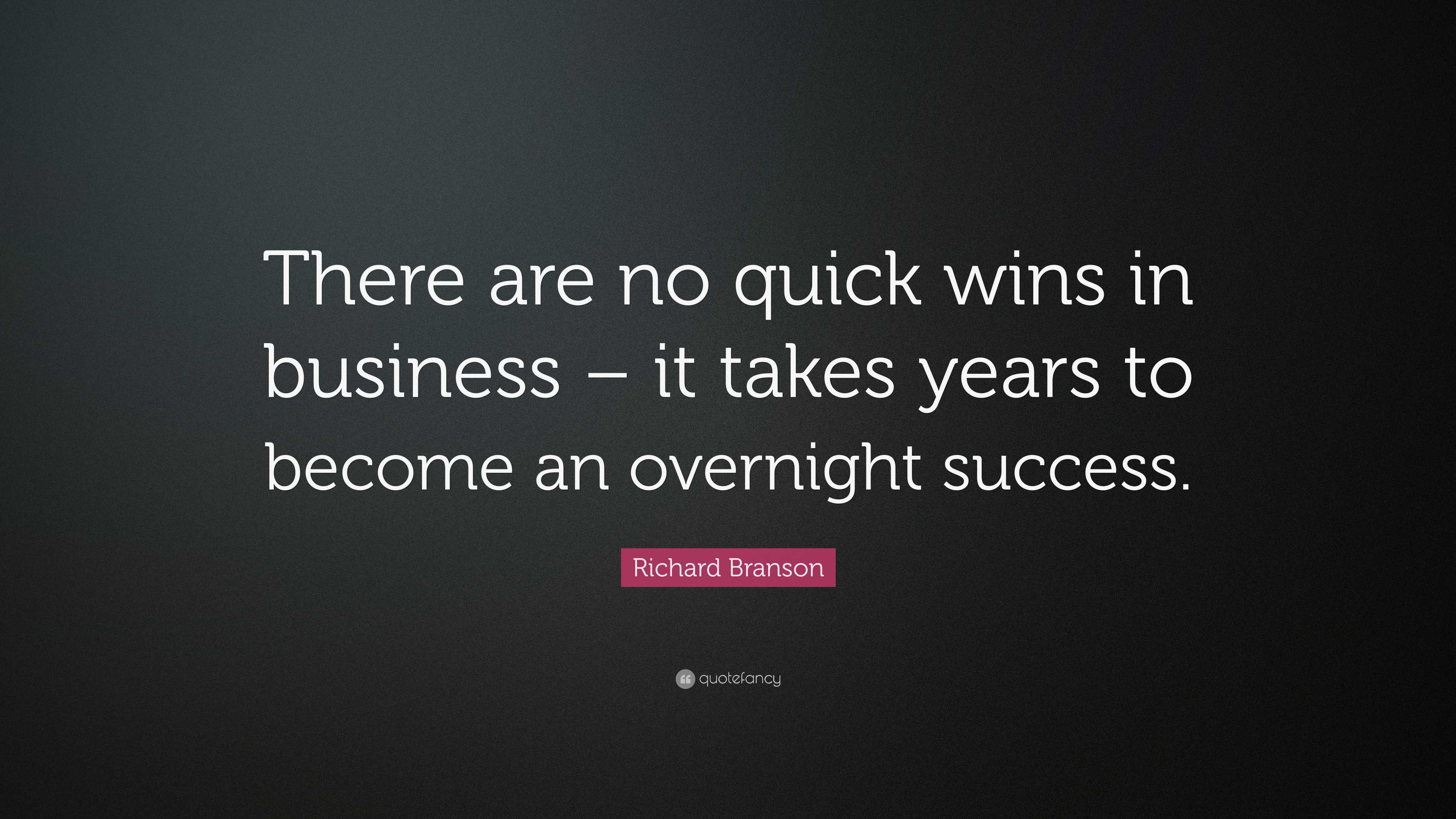 Richard Branson Quote: “There are no quick wins in business – it takes ...