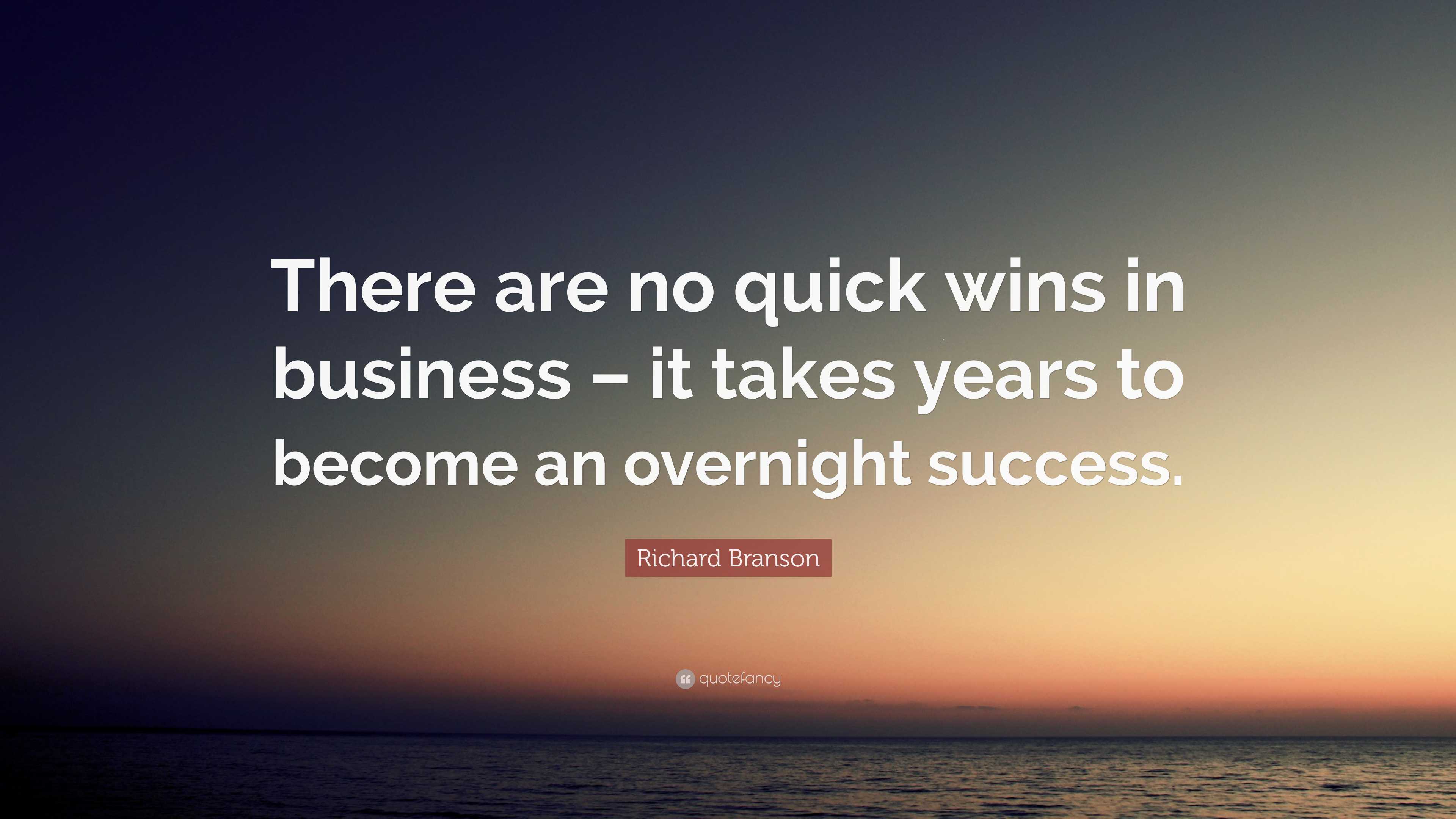 Richard Branson Quote: “There are no quick wins in business – it takes ...