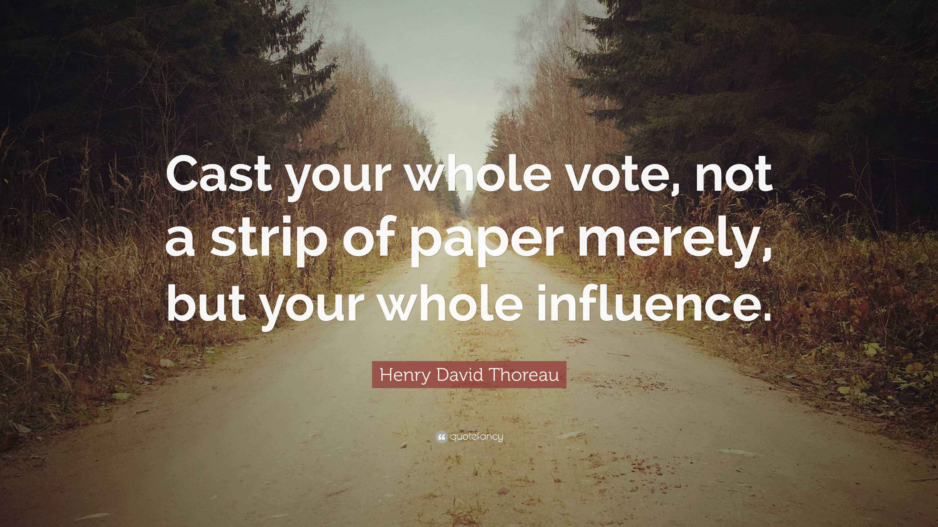 Henry David Thoreau Quote: “Cast your whole vote, not a strip of paper ...