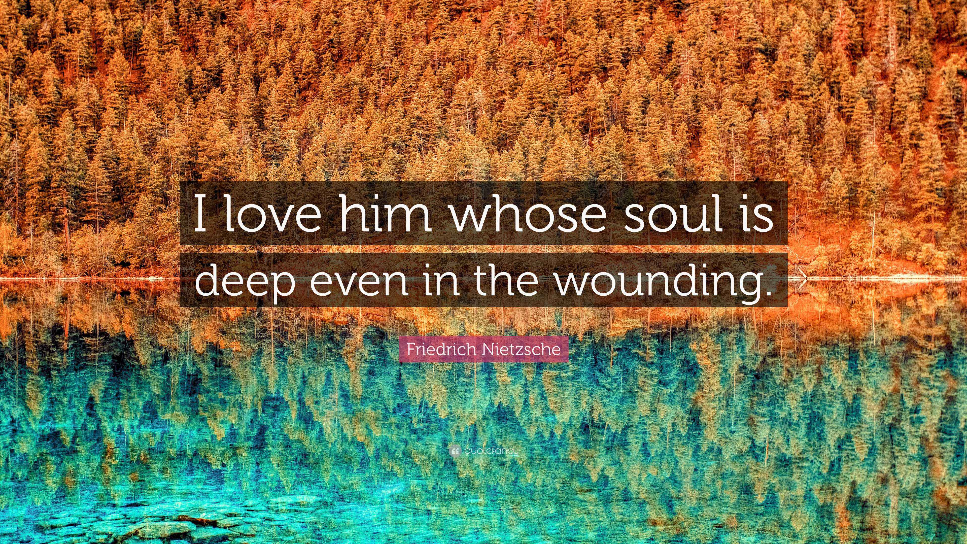 Friedrich Nietzsche Quote: “I love him whose soul is deep even in the ...