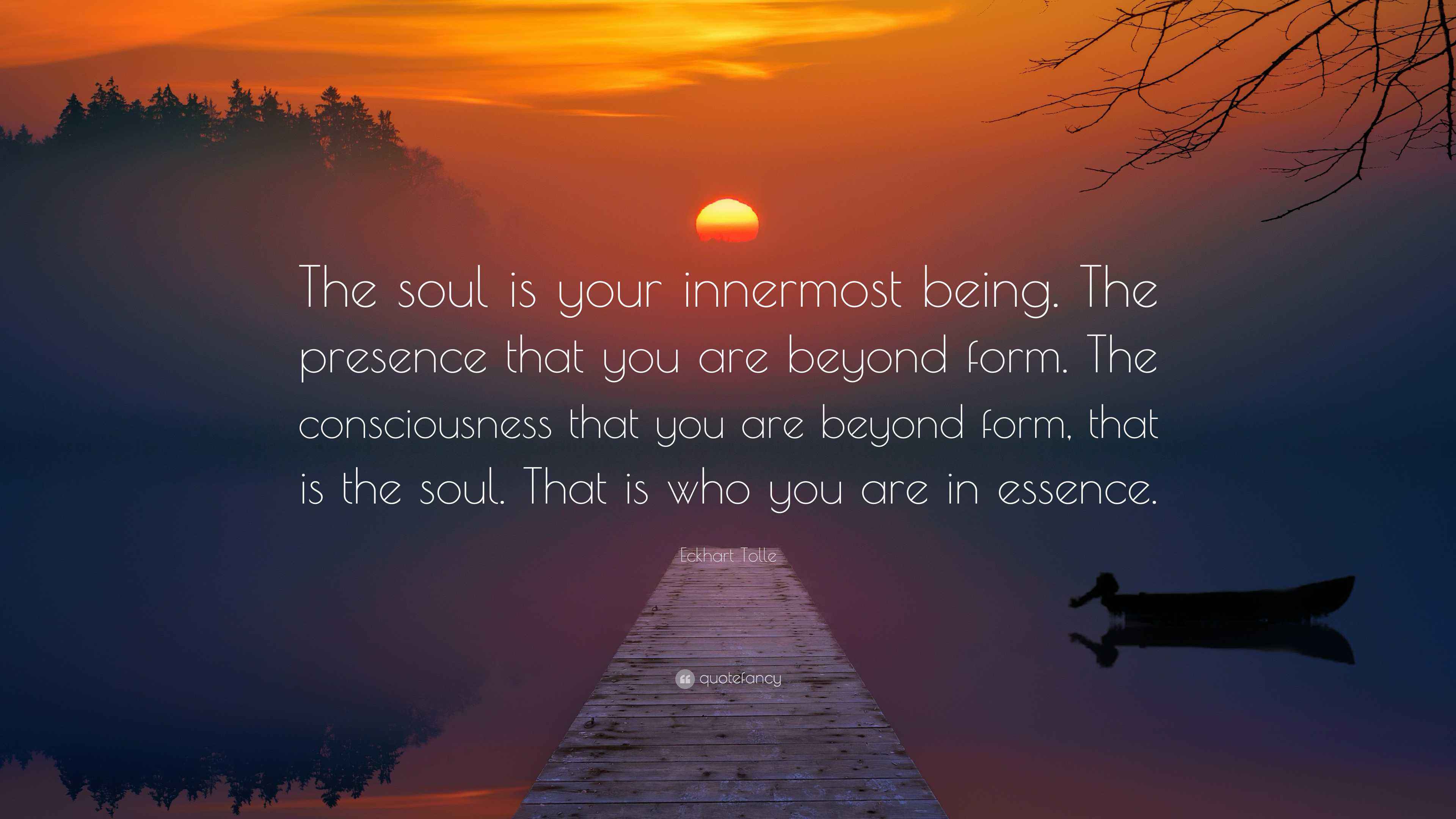 Eckhart Tolle Quote: “The soul is your innermost being. The presence ...