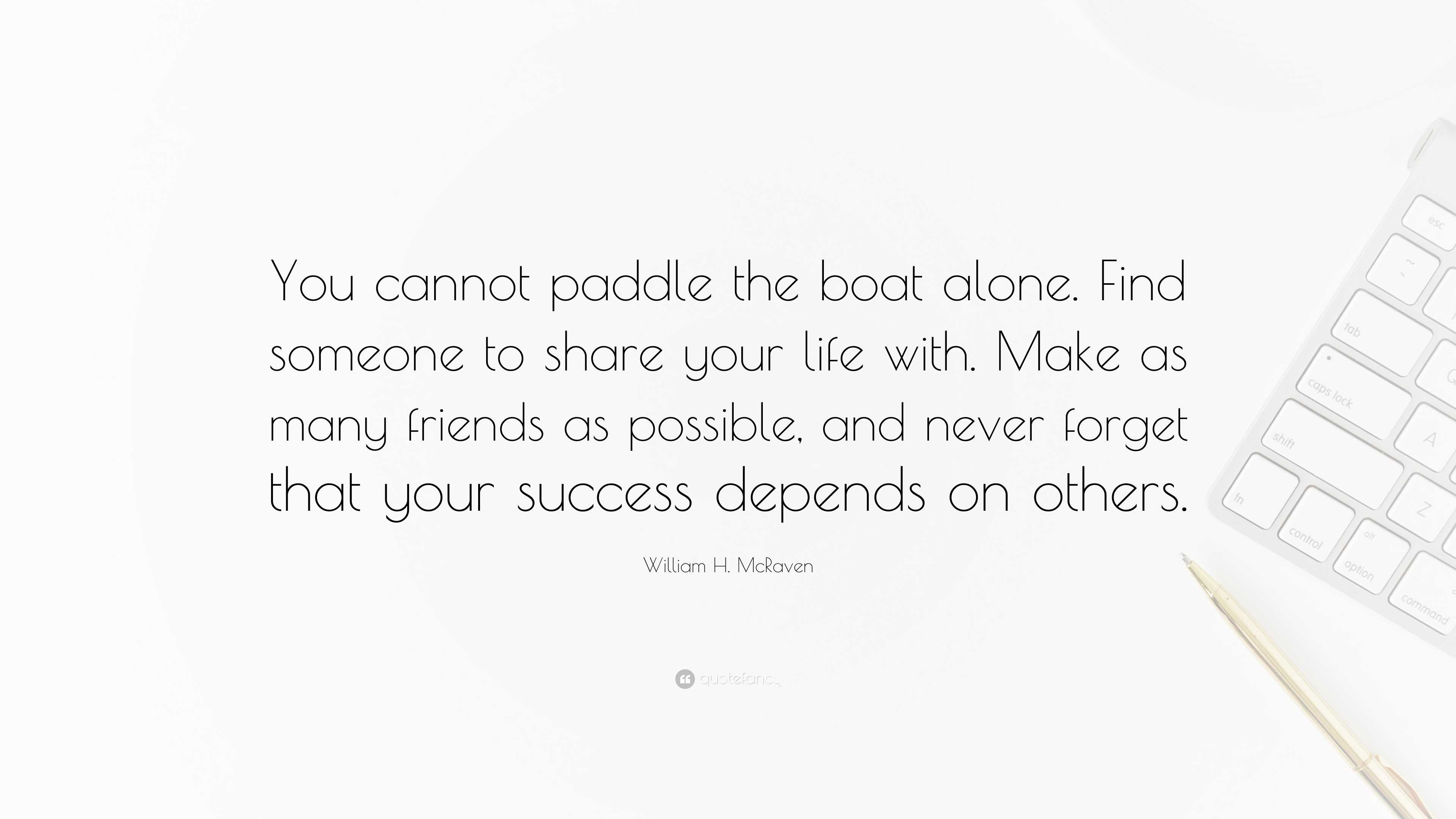 William H. McRaven Quote: “You cannot paddle the boat alone. Find ...