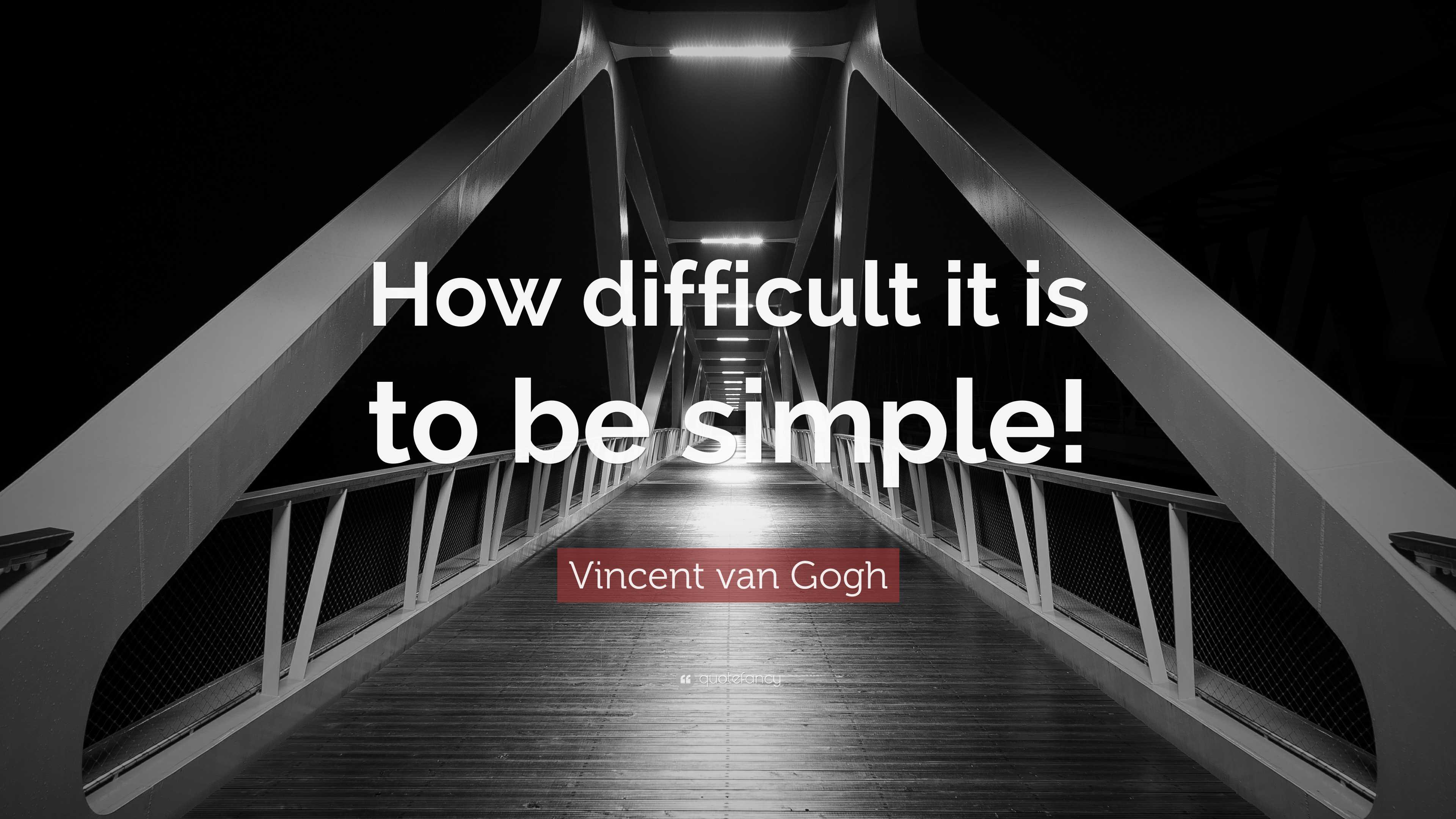 Vincent van Gogh Quote: “How difficult it is to be simple!”