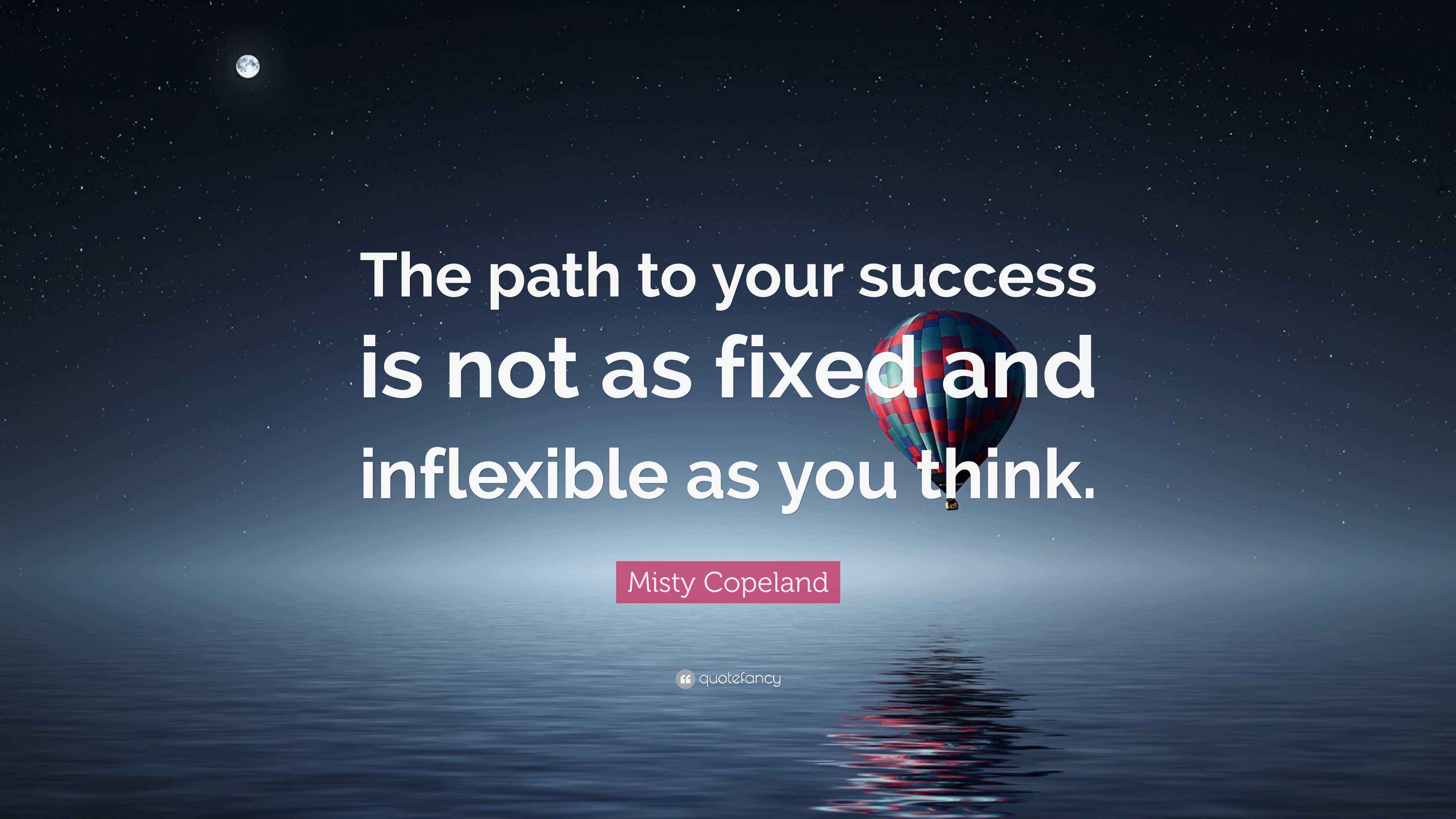 Misty Copeland Quote: “The path to your success is not as fixed and ...