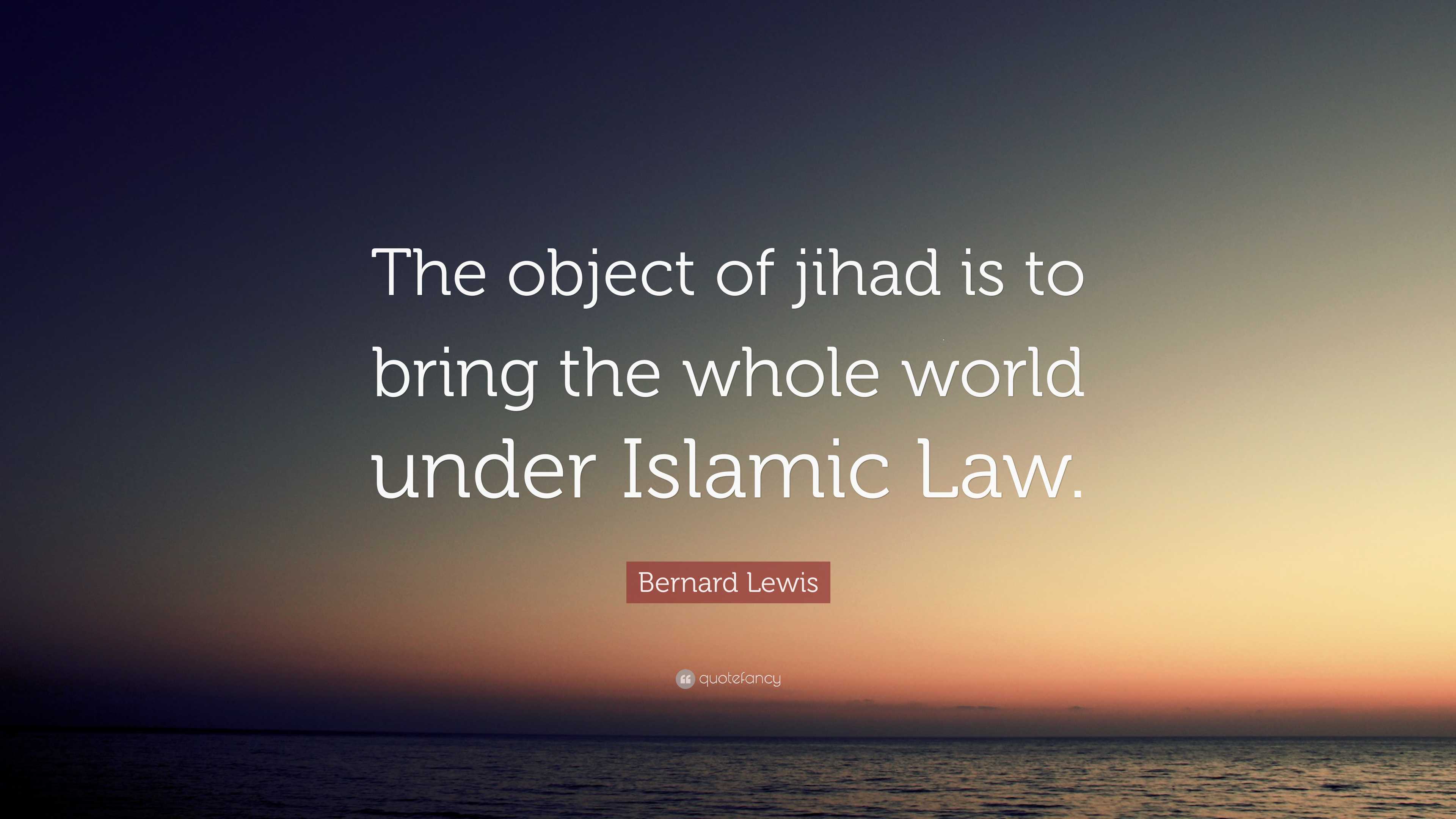 Bernard Lewis Quote: “The object of jihad is to bring the whole world ...