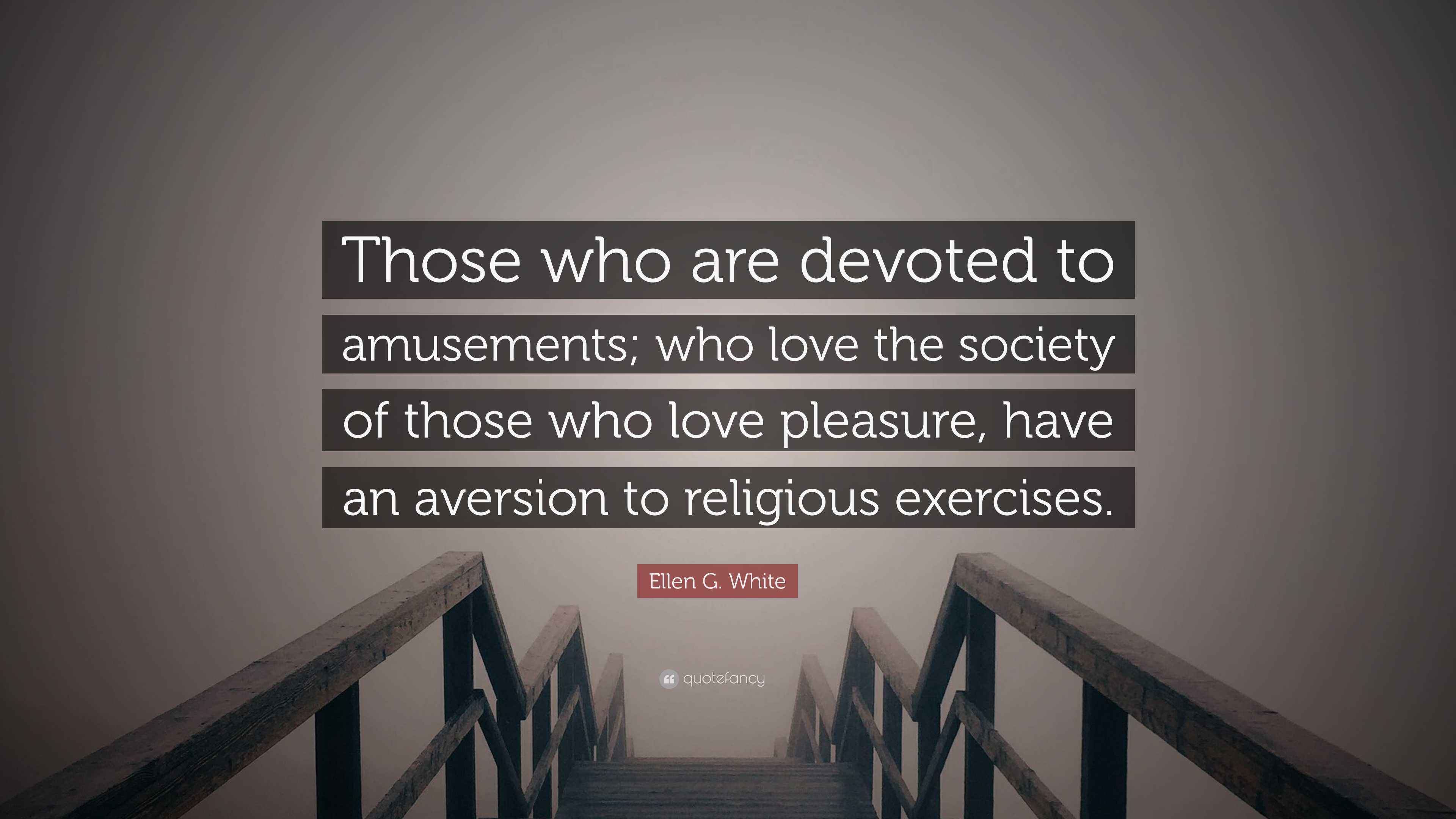 Ellen G. White Quote: “Those who are devoted to amusements; who love ...