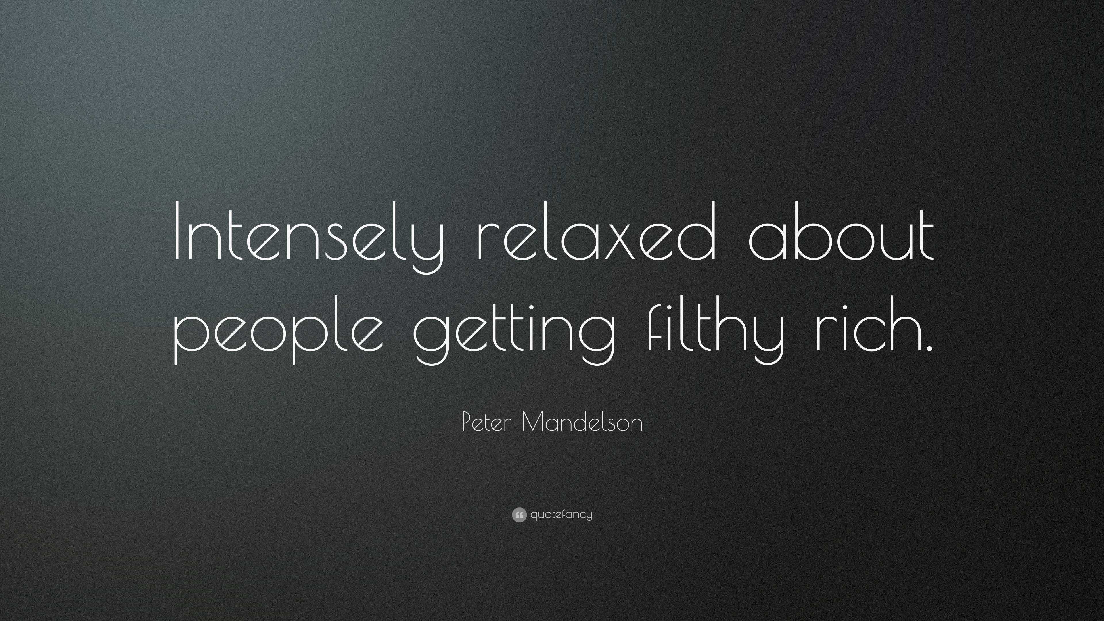 Peter Mandelson Quote: “Intensely relaxed about people getting filthy ...