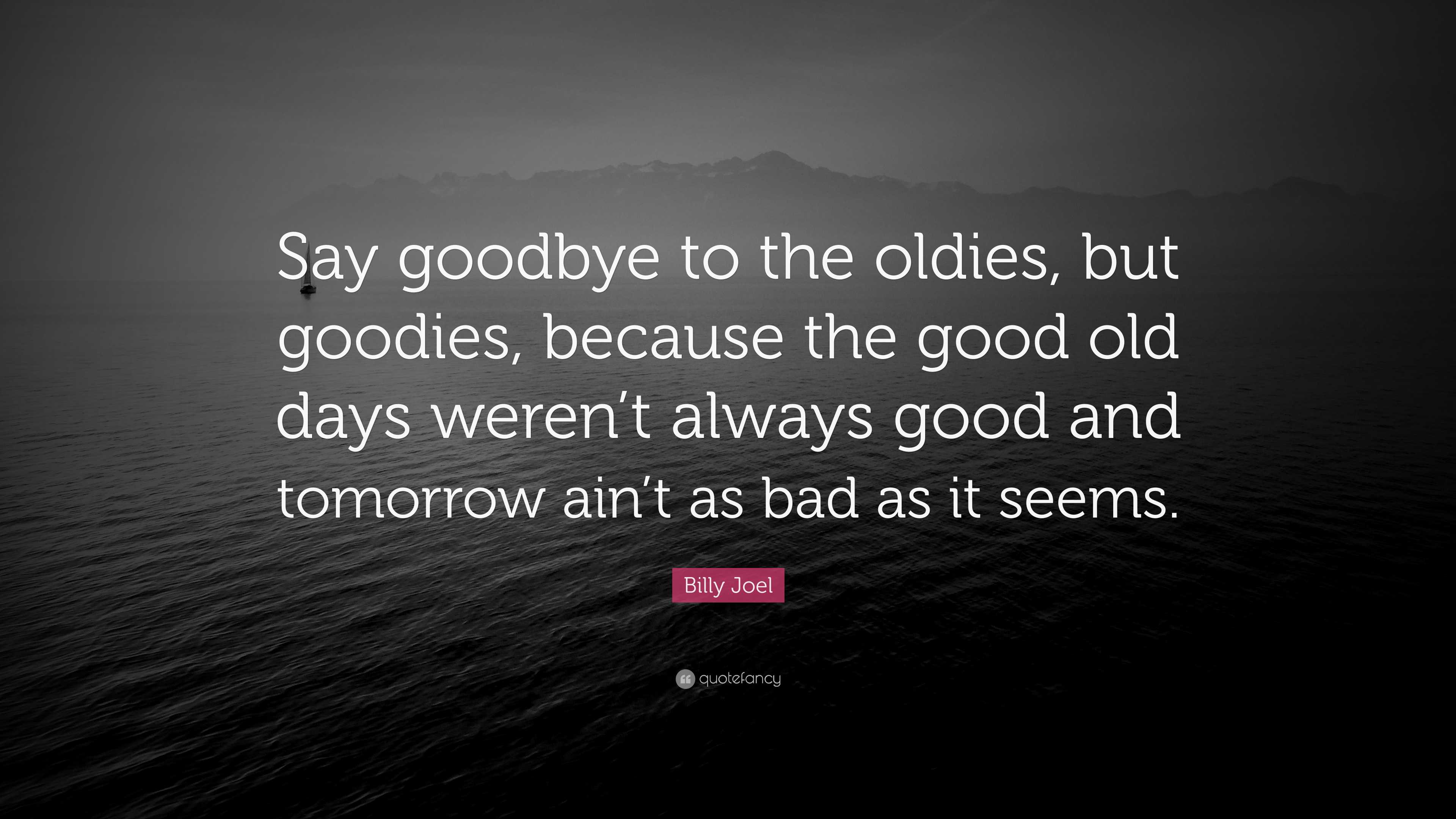 Billy Joel Quote: “Say goodbye to the oldies, but goodies, because the ...