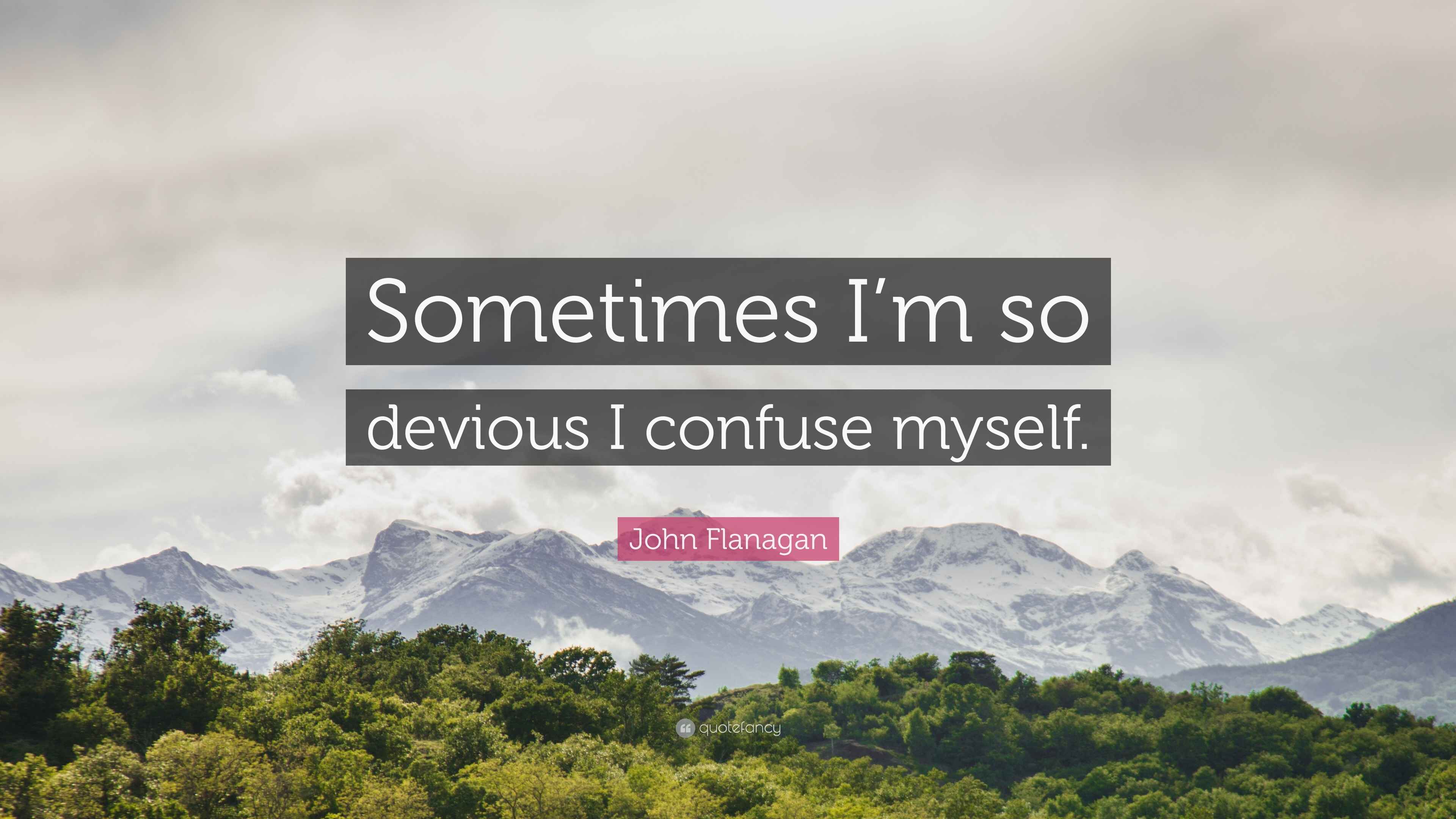 John Flanagan Quote: “Sometimes I’m so devious I confuse myself.”