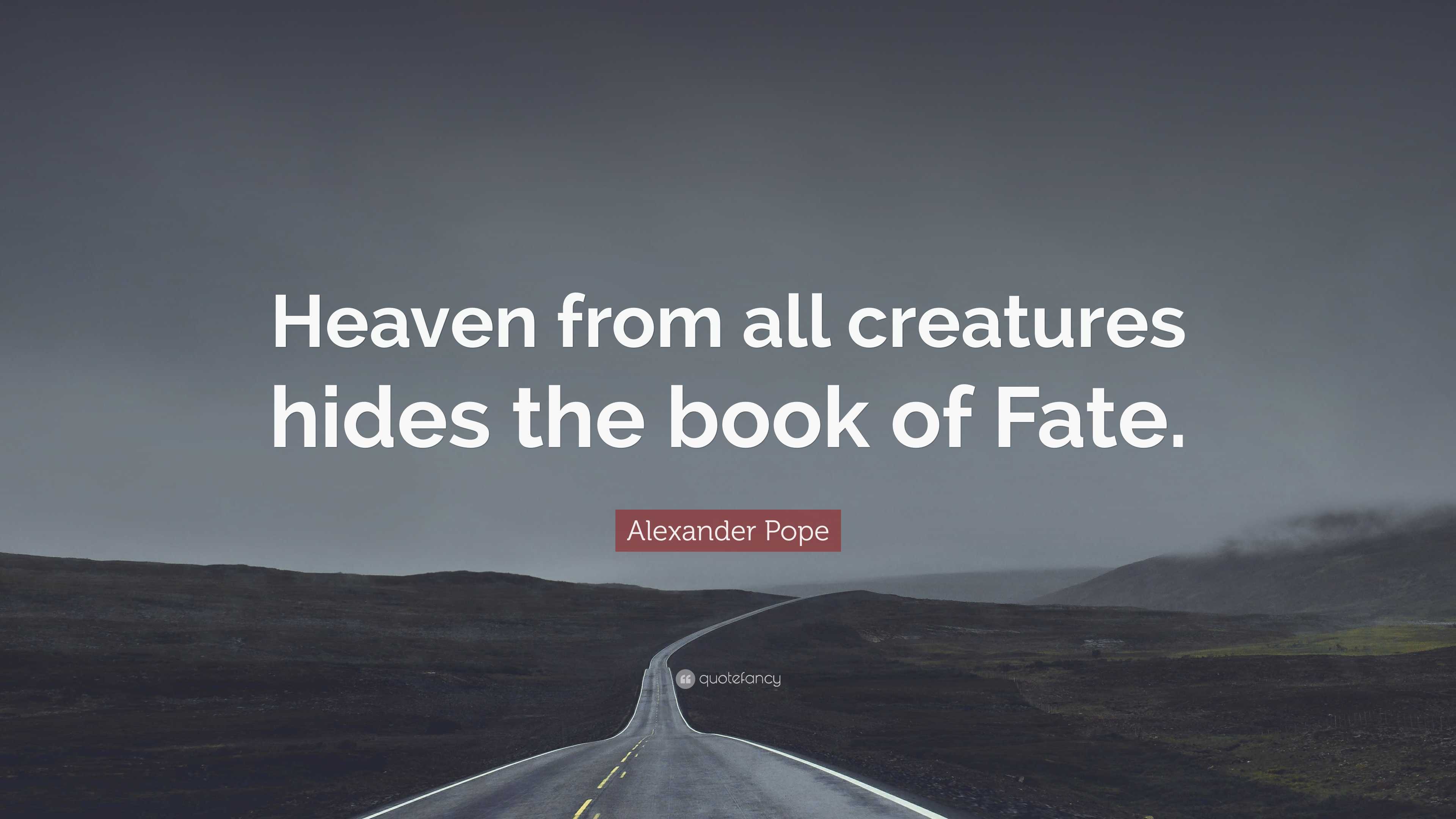 Alexander Pope Quote: “Heaven from all creatures hides the book of Fate.”