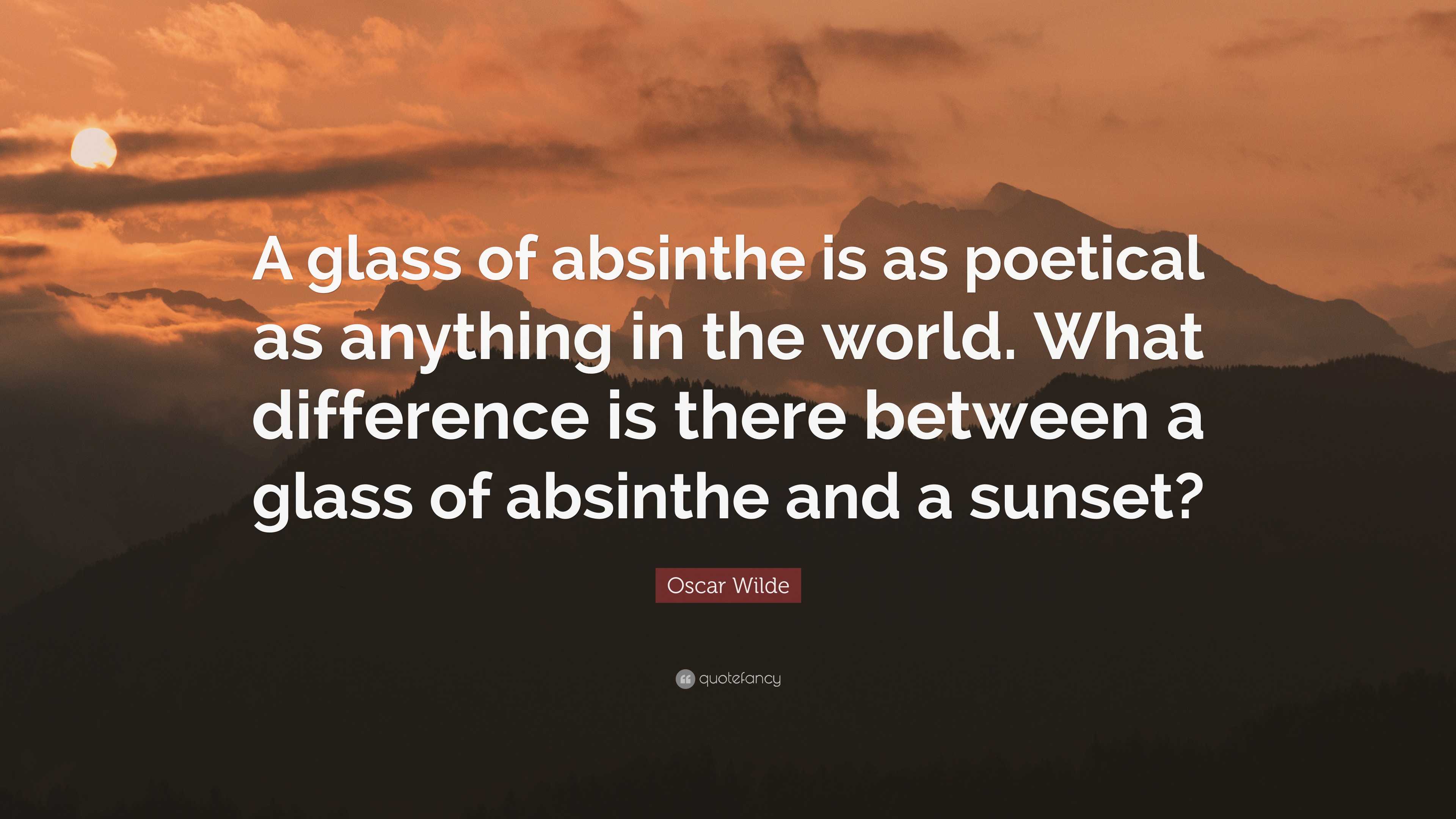 Oscar Wilde Quote: “A glass of absinthe is as poetical as anything in ...