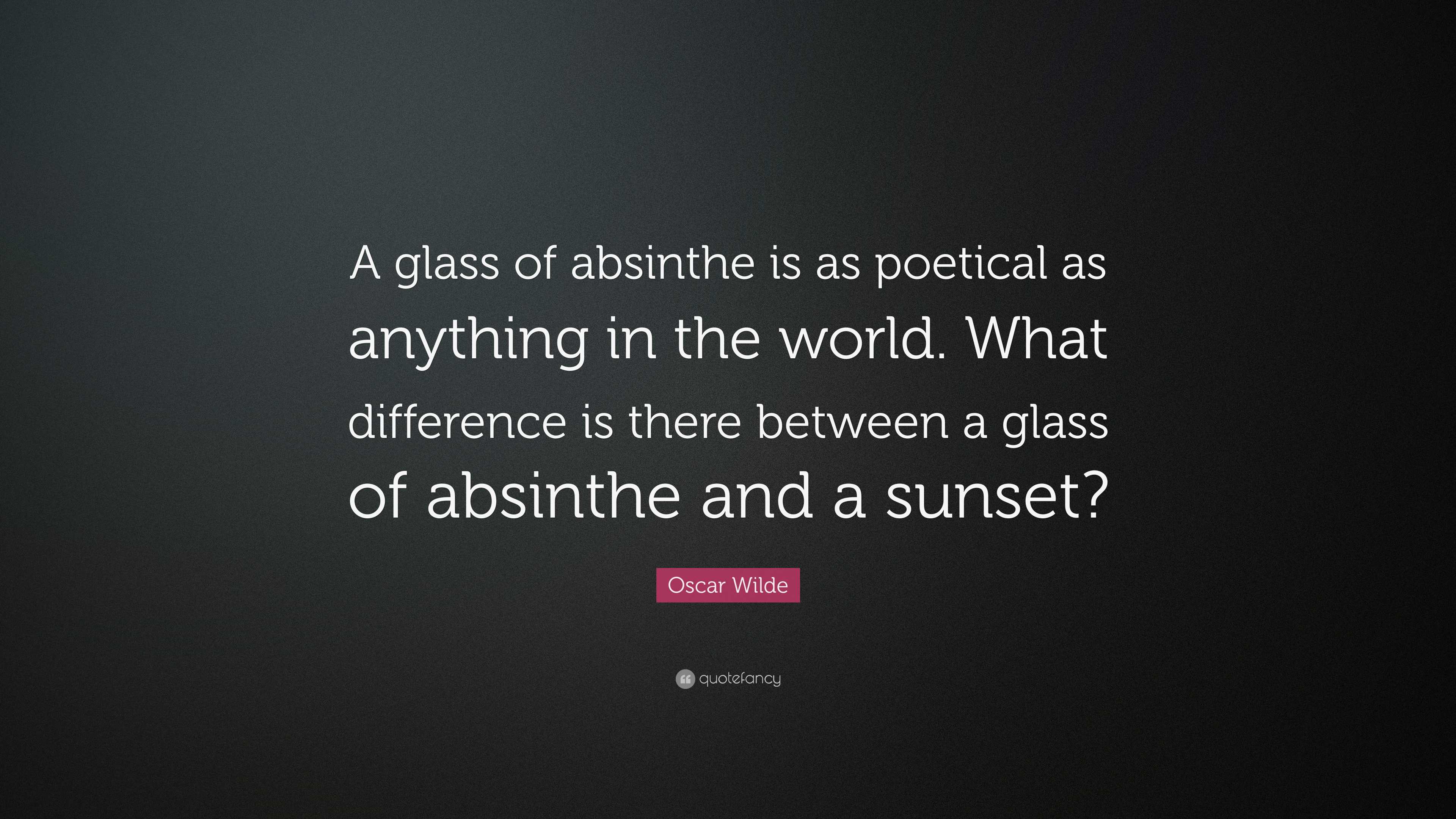 Oscar Wilde Quote: “A glass of absinthe is as poetical as anything in ...