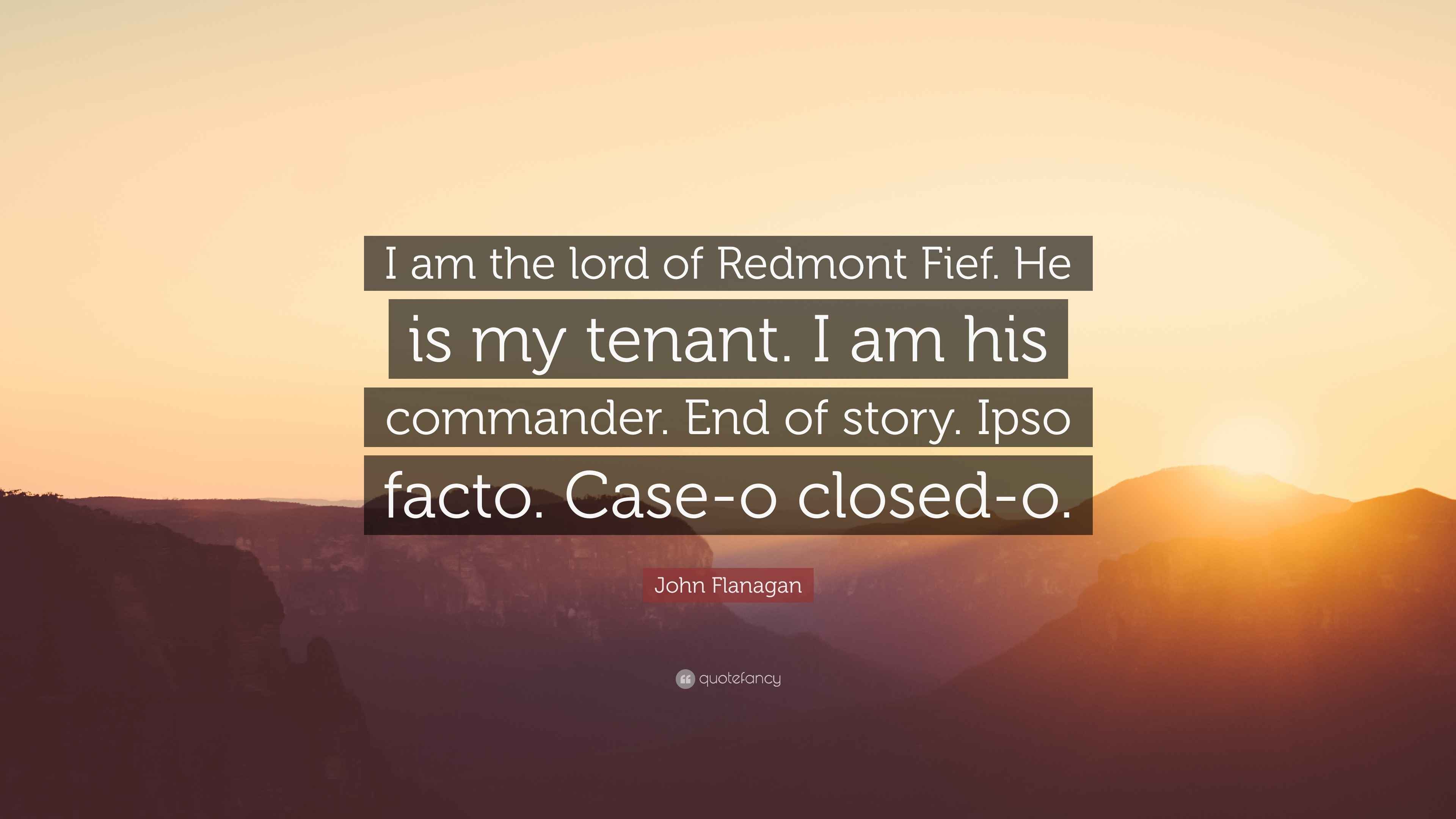 John Flanagan Quote: “I am the lord of Redmont Fief. He is my tenant. I ...