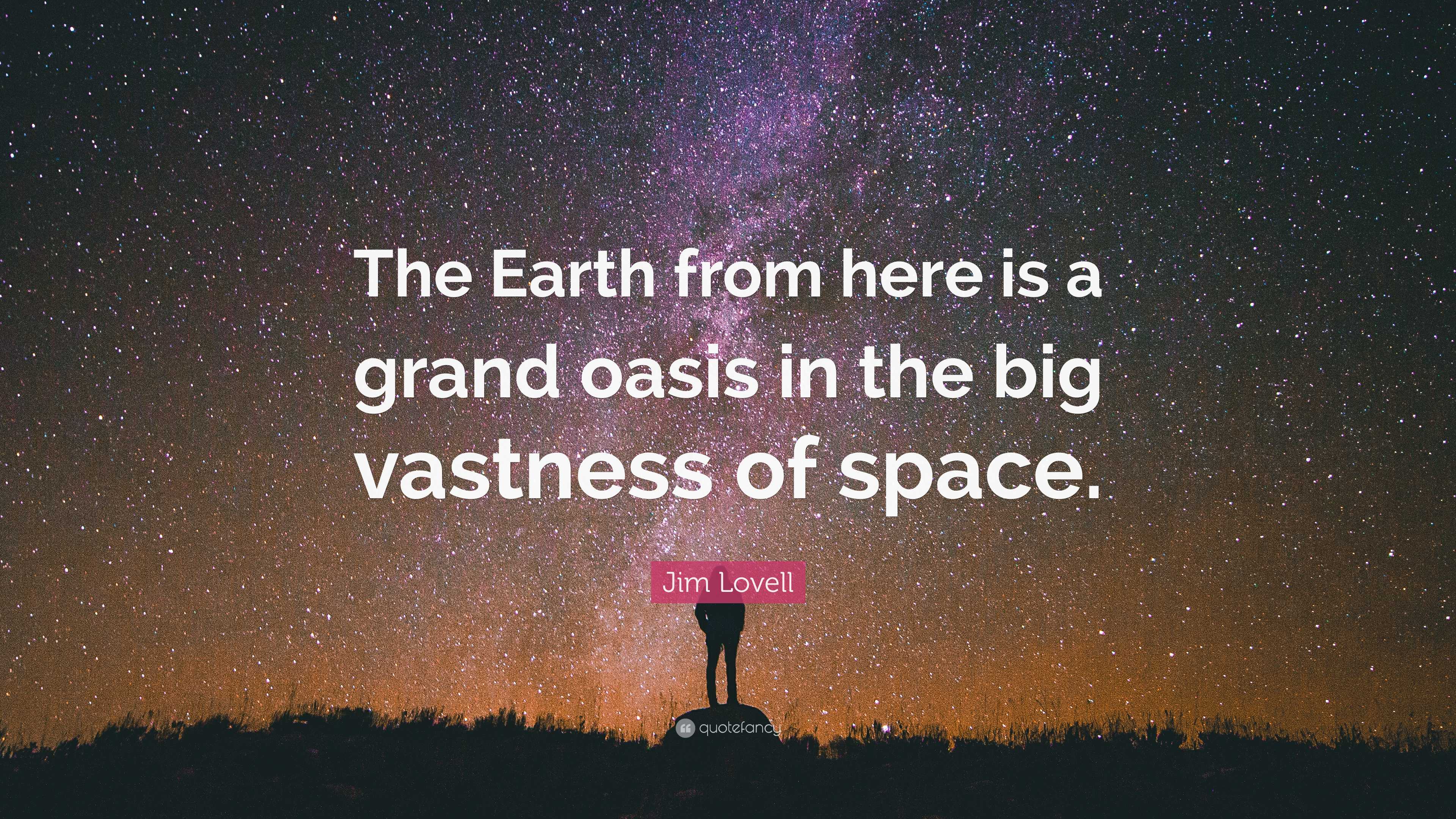 Jim Lovell Quote: “The Earth from here is a grand oasis in the big ...