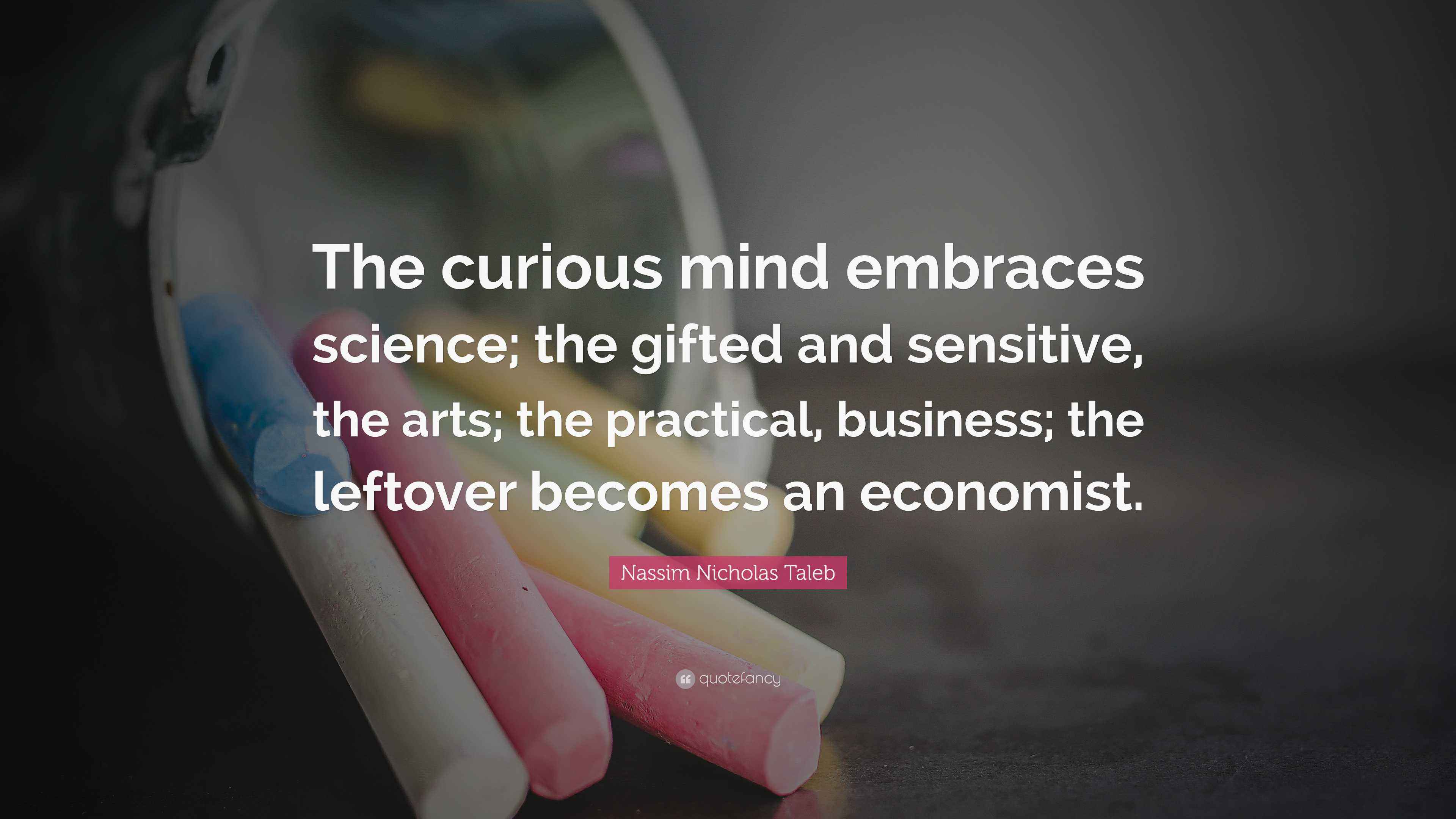 Nassim Nicholas Taleb Quote: “The curious mind embraces science; the ...
