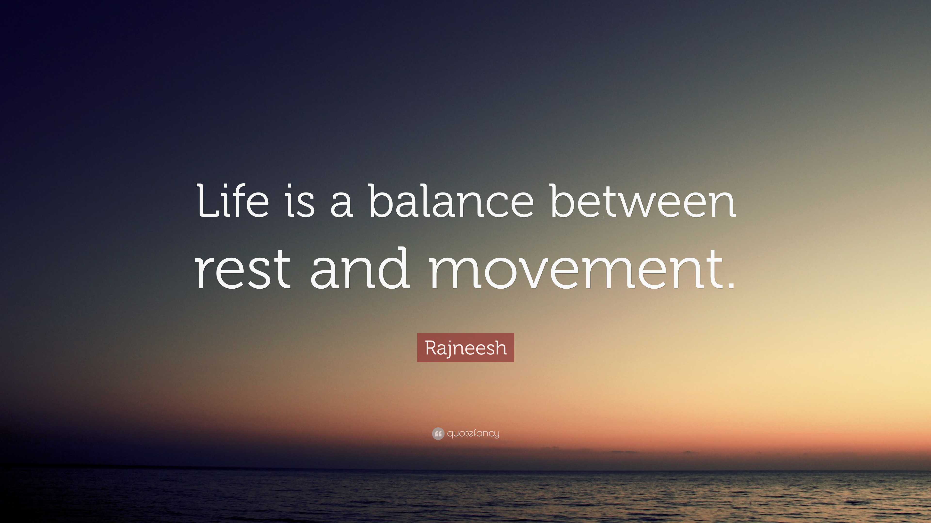 Rajneesh Quote: “Life is a balance between rest and movement.”