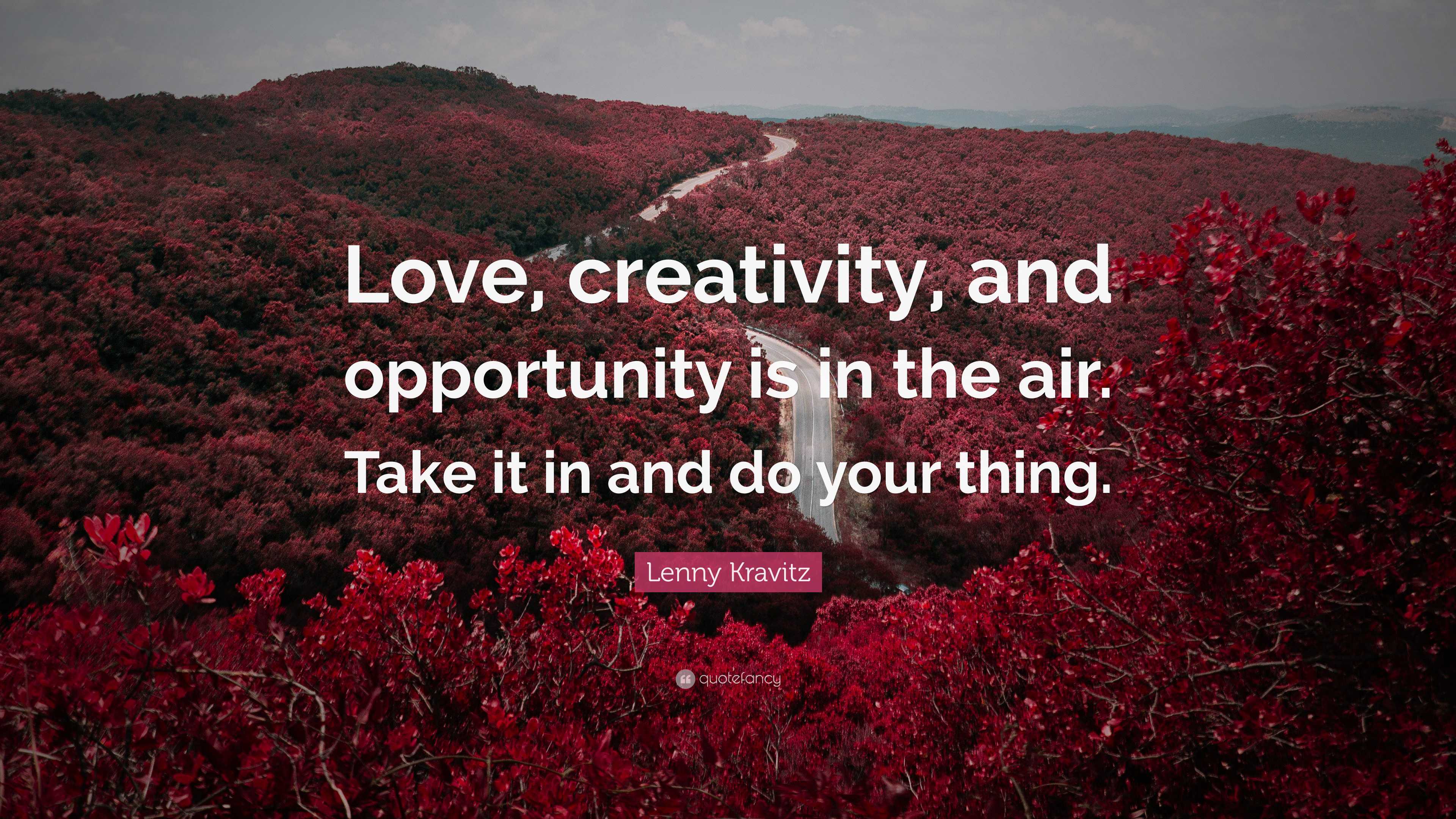 Lenny Kravitz Quote: “Love, creativity, and opportunity is in the air ...