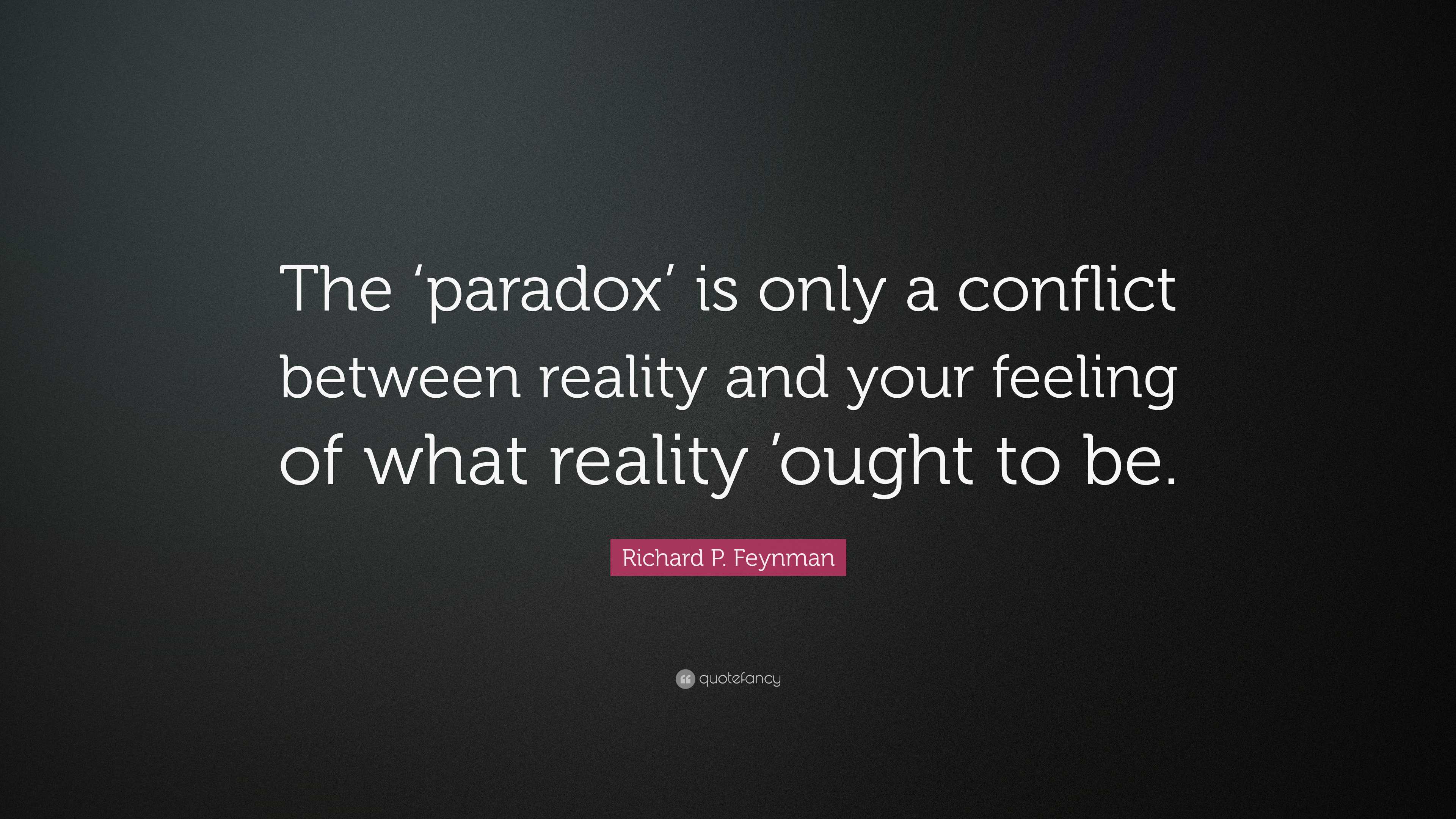 Richard P. Feynman Quote: “The ‘paradox’ is only a conflict between ...