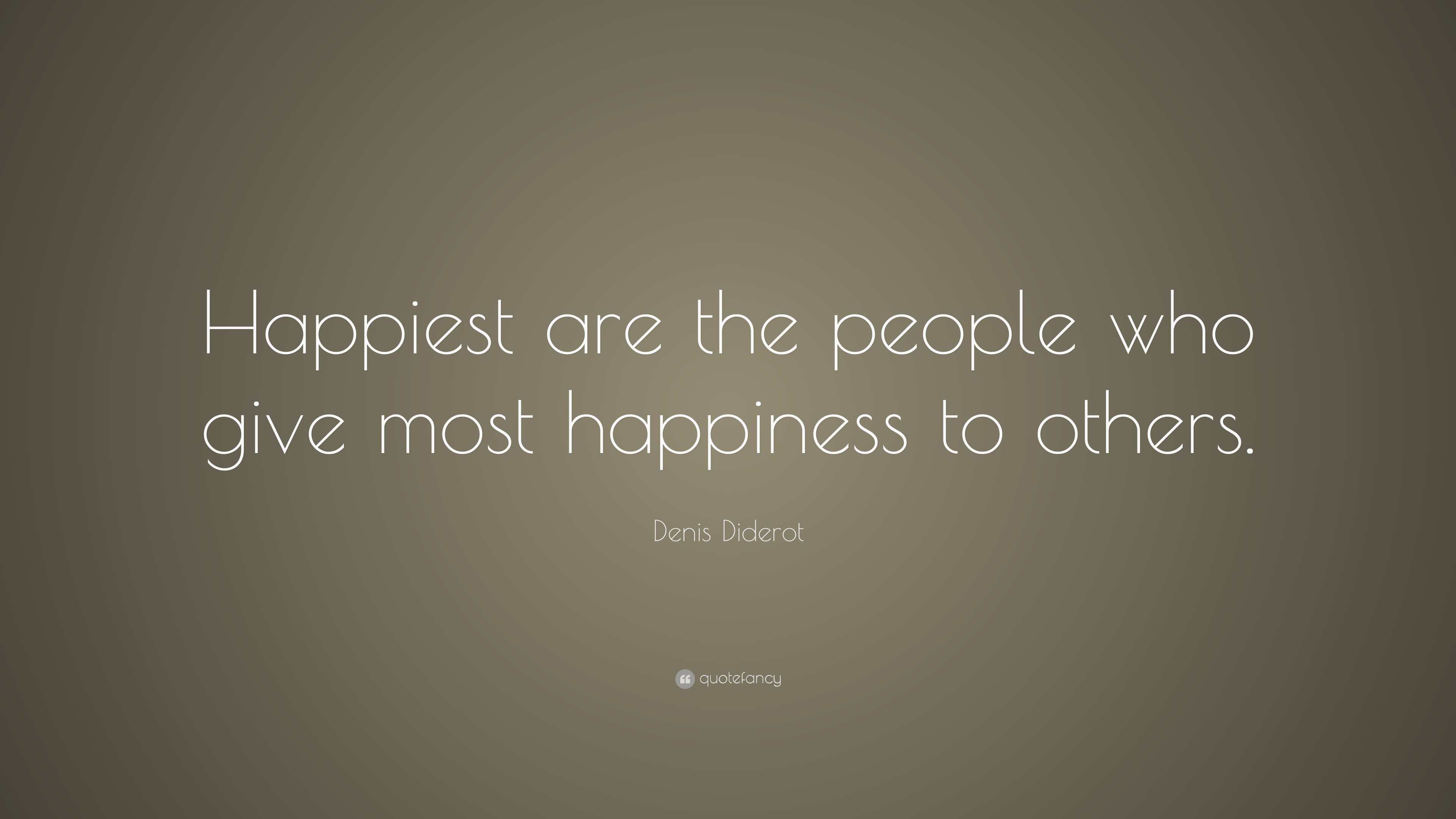 Denis Diderot Quote: “Happiest are the people who give most happiness ...