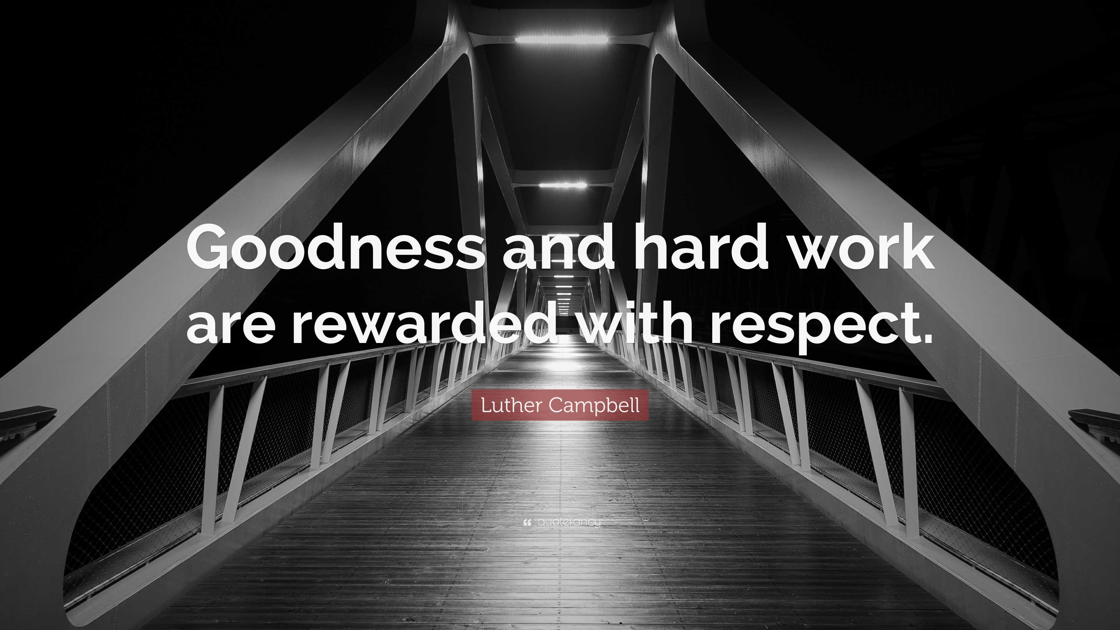 Luther Campbell Quote: “Goodness and hard work are rewarded with respect.”