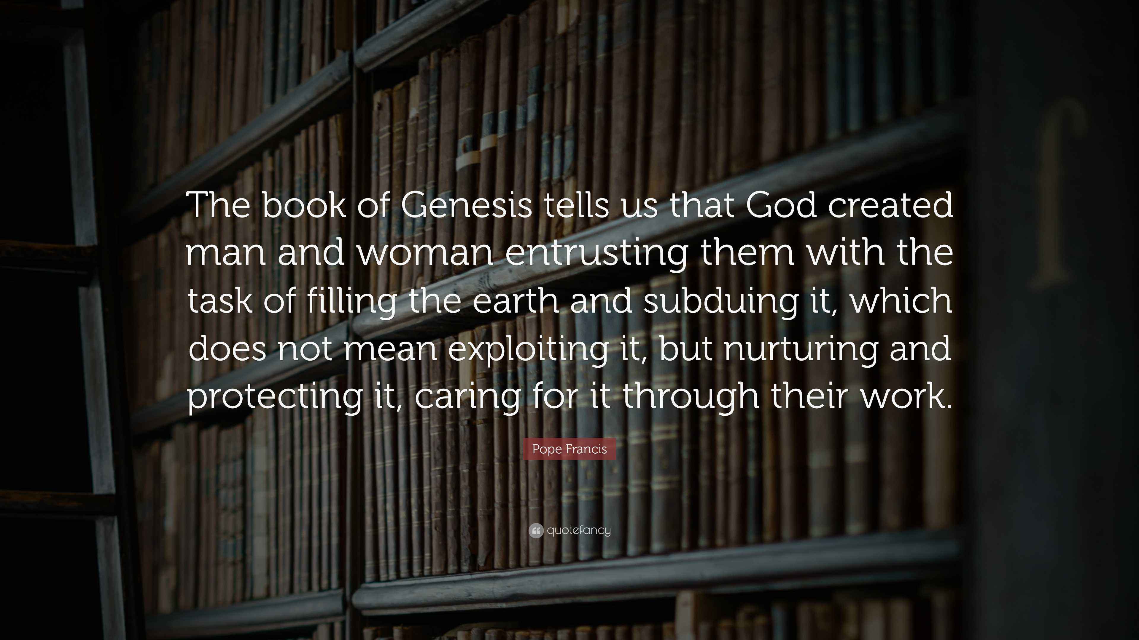 Pope Francis Quote: “The book of Genesis tells us that God created man ...