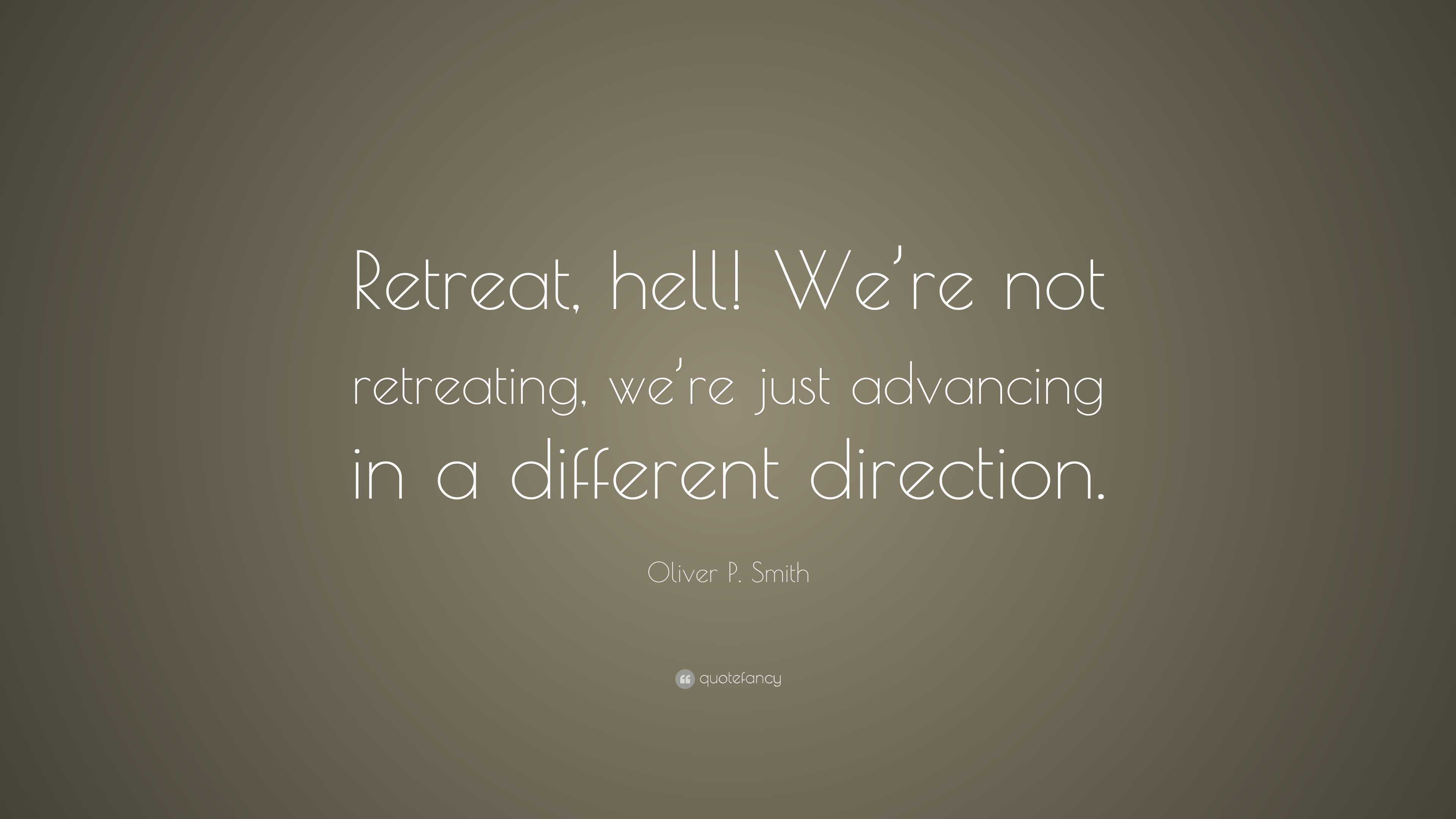 Oliver P. Smith Quote: “Retreat, hell! We’re not retreating, we’re just ...