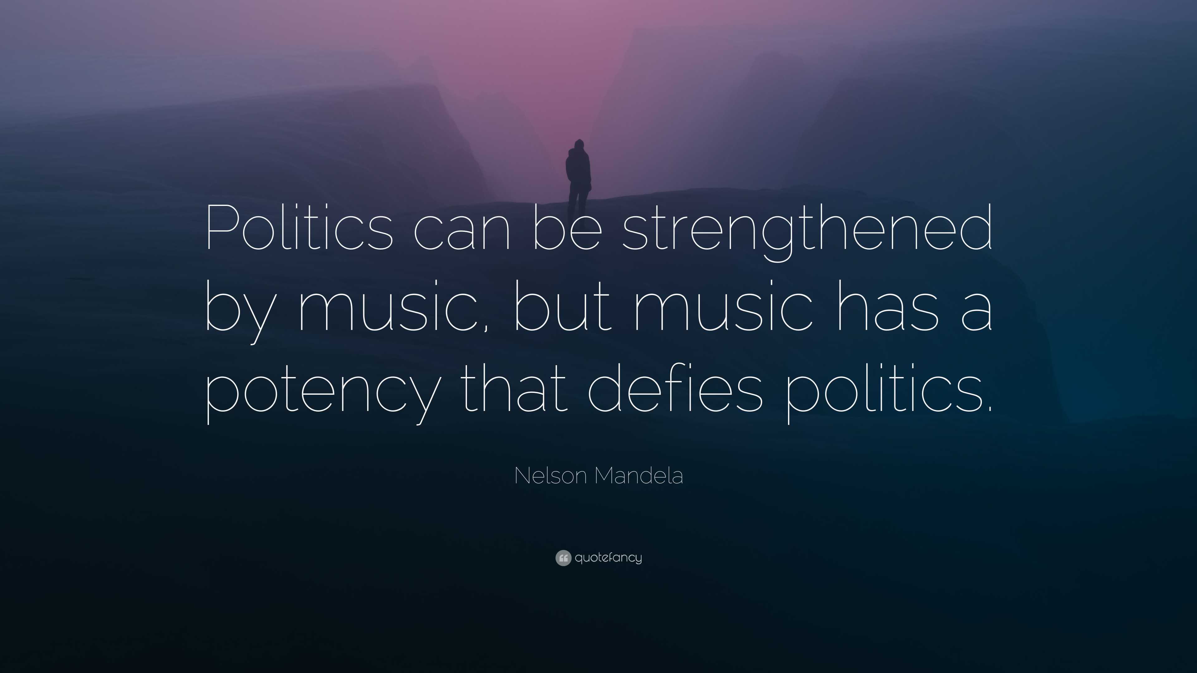 Nelson Mandela Quote: “Politics can be strengthened by music, but music ...