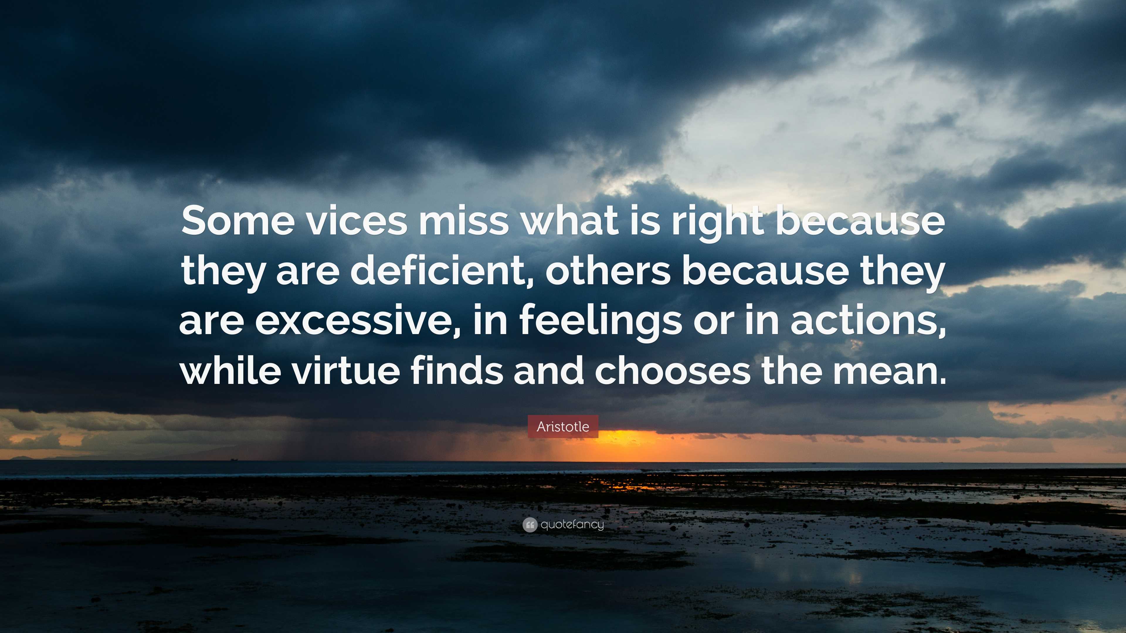 Aristotle Quote: “Some vices miss what is right because they are ...