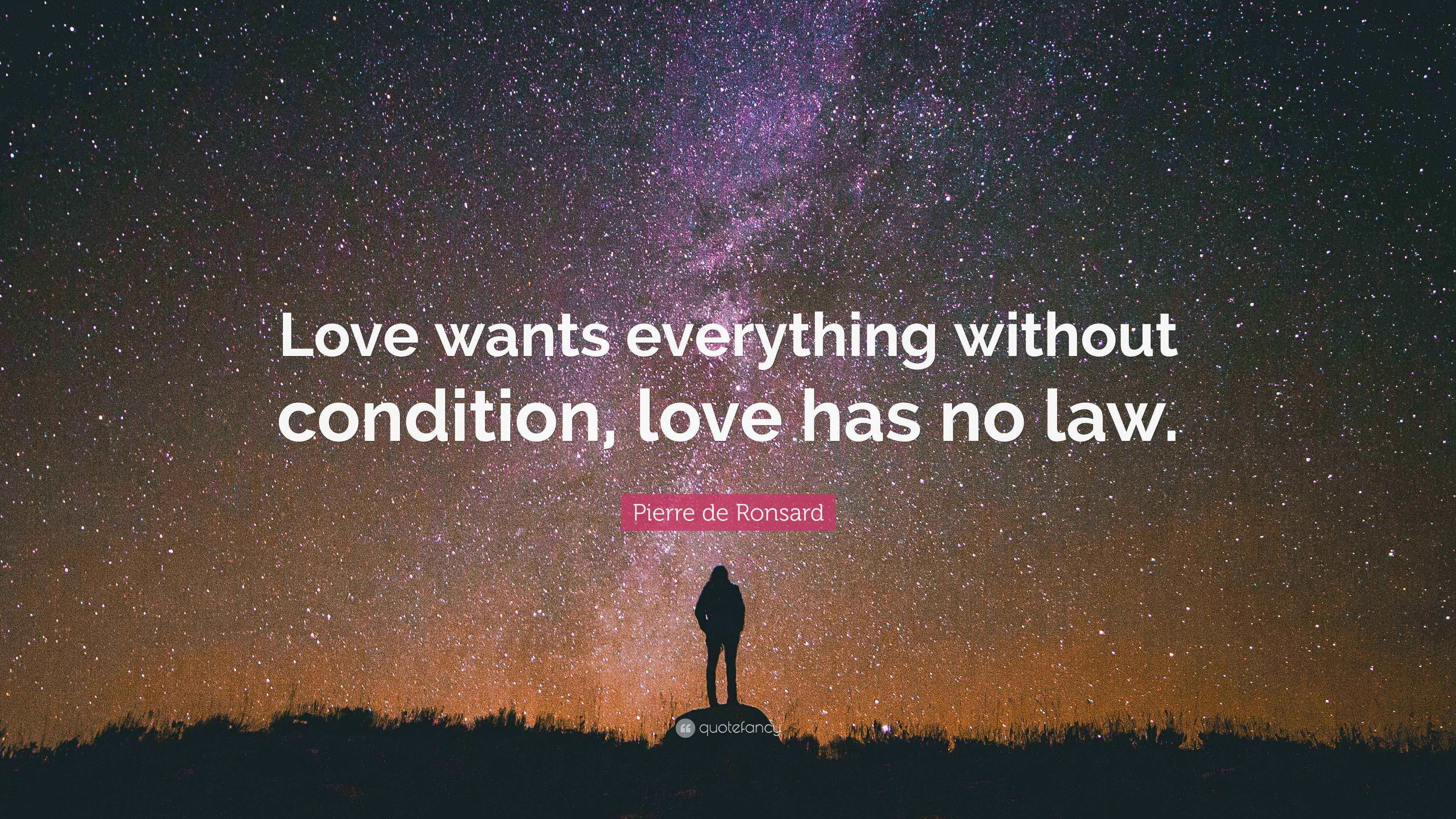 Pierre de Ronsard Quote: “Love wants everything without condition, love ...