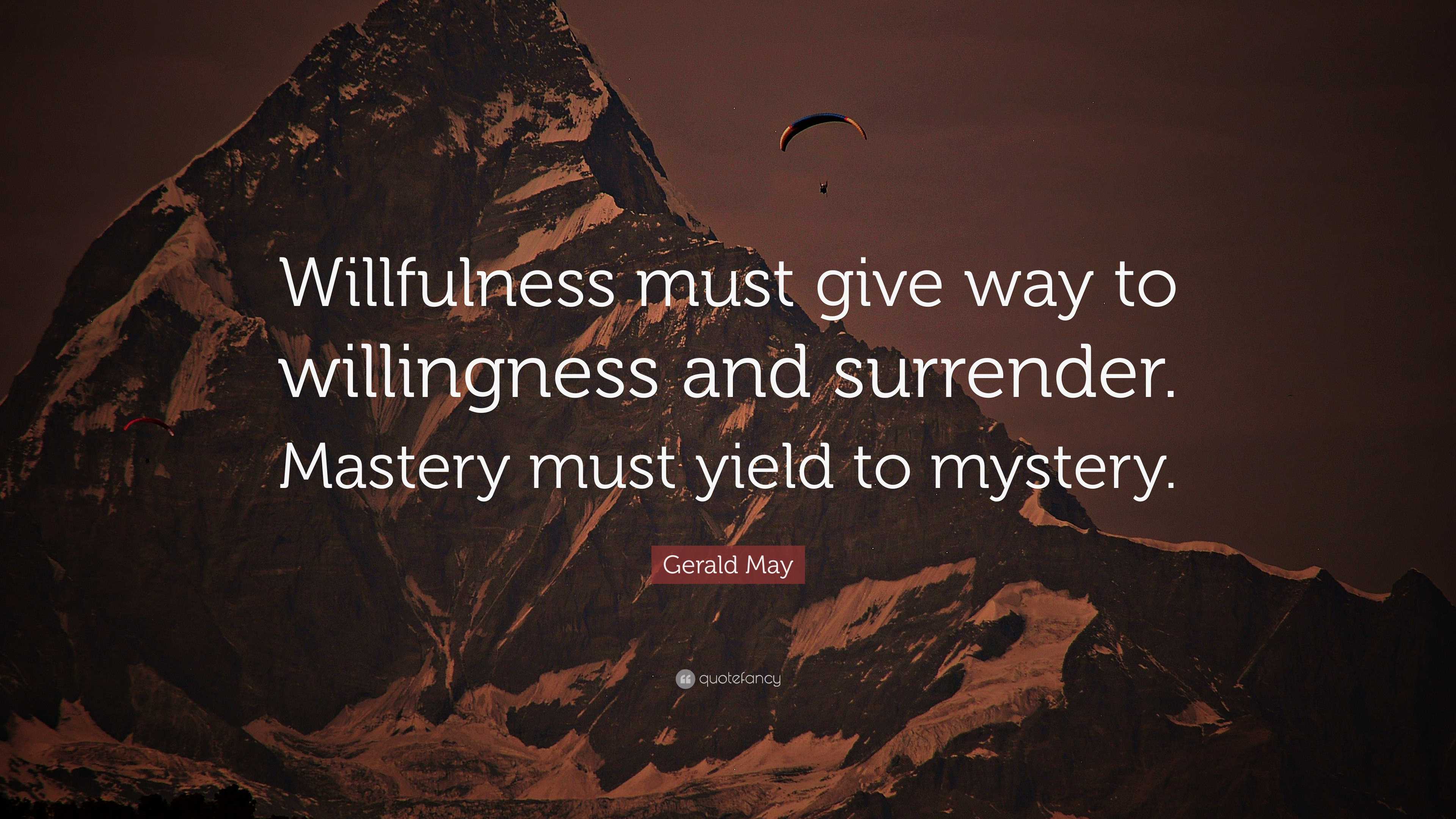 Gerald May Quote: “Willfulness must give way to willingness and ...