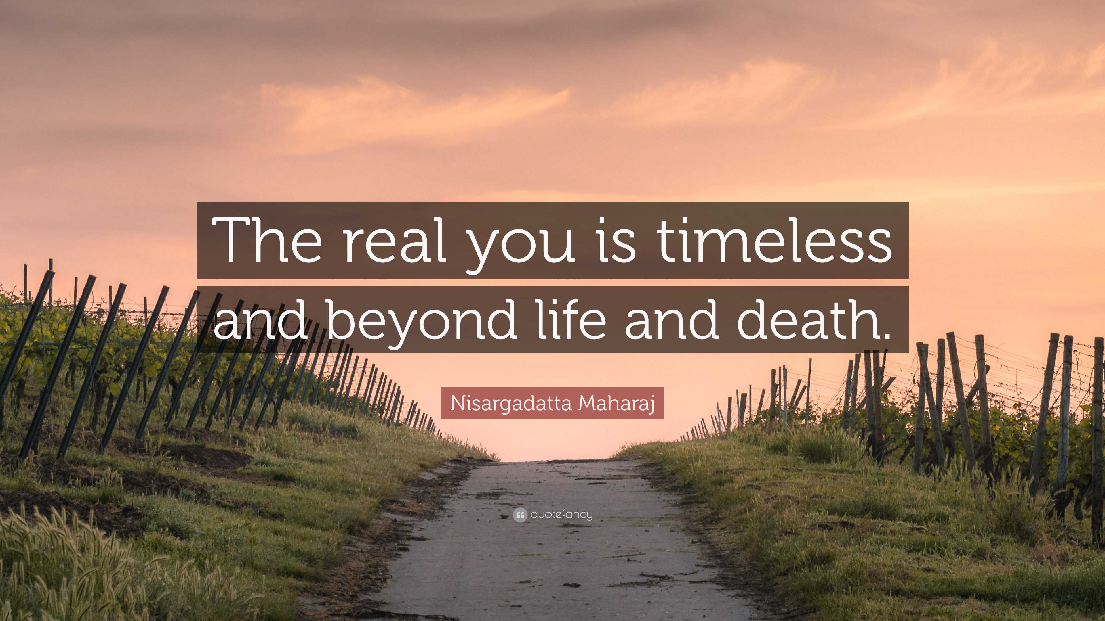 Nisargadatta Maharaj Quote: “The real you is timeless and beyond life ...
