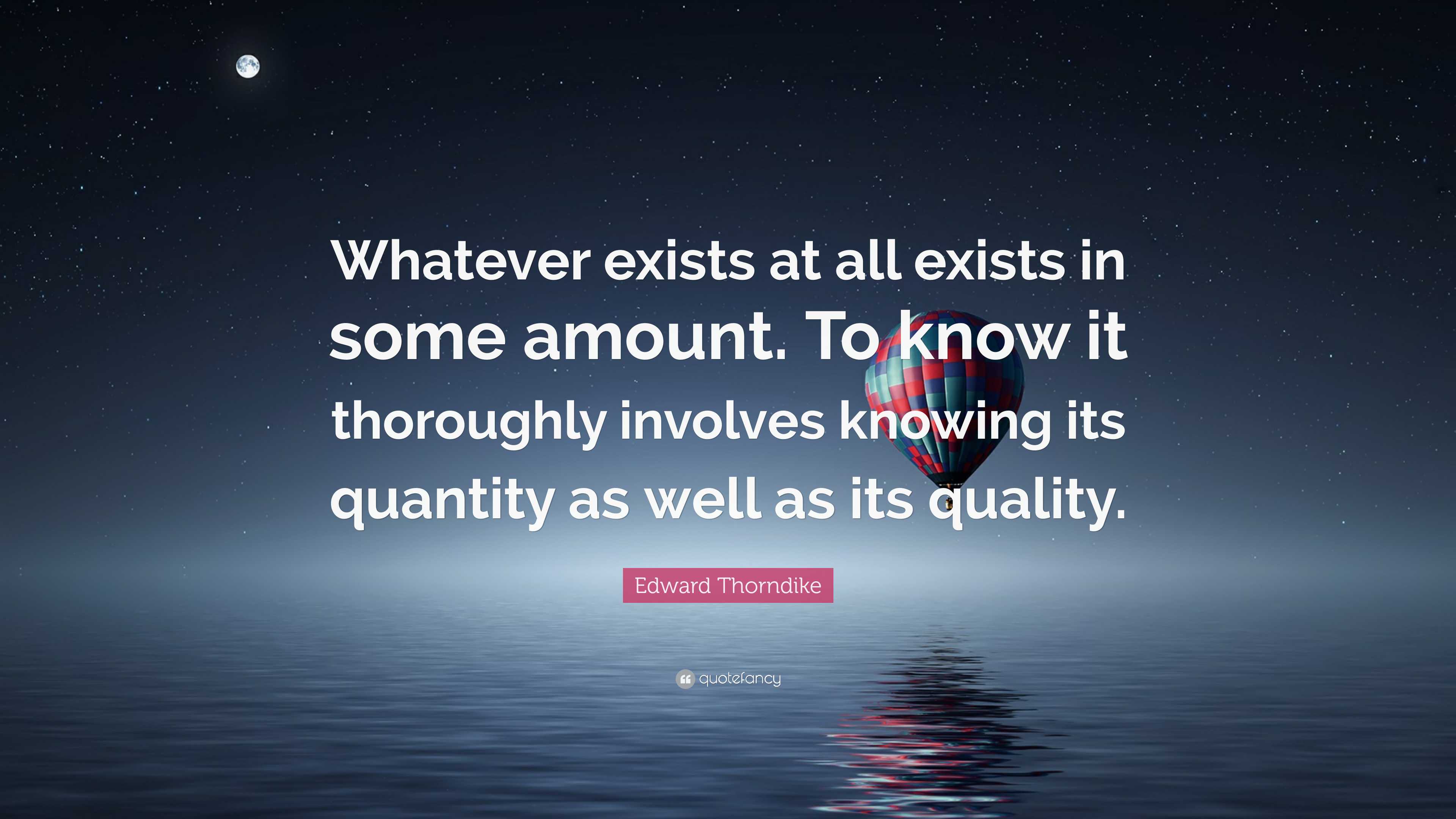 Edward Thorndike Quote: “Whatever exists at all exists in some amount ...