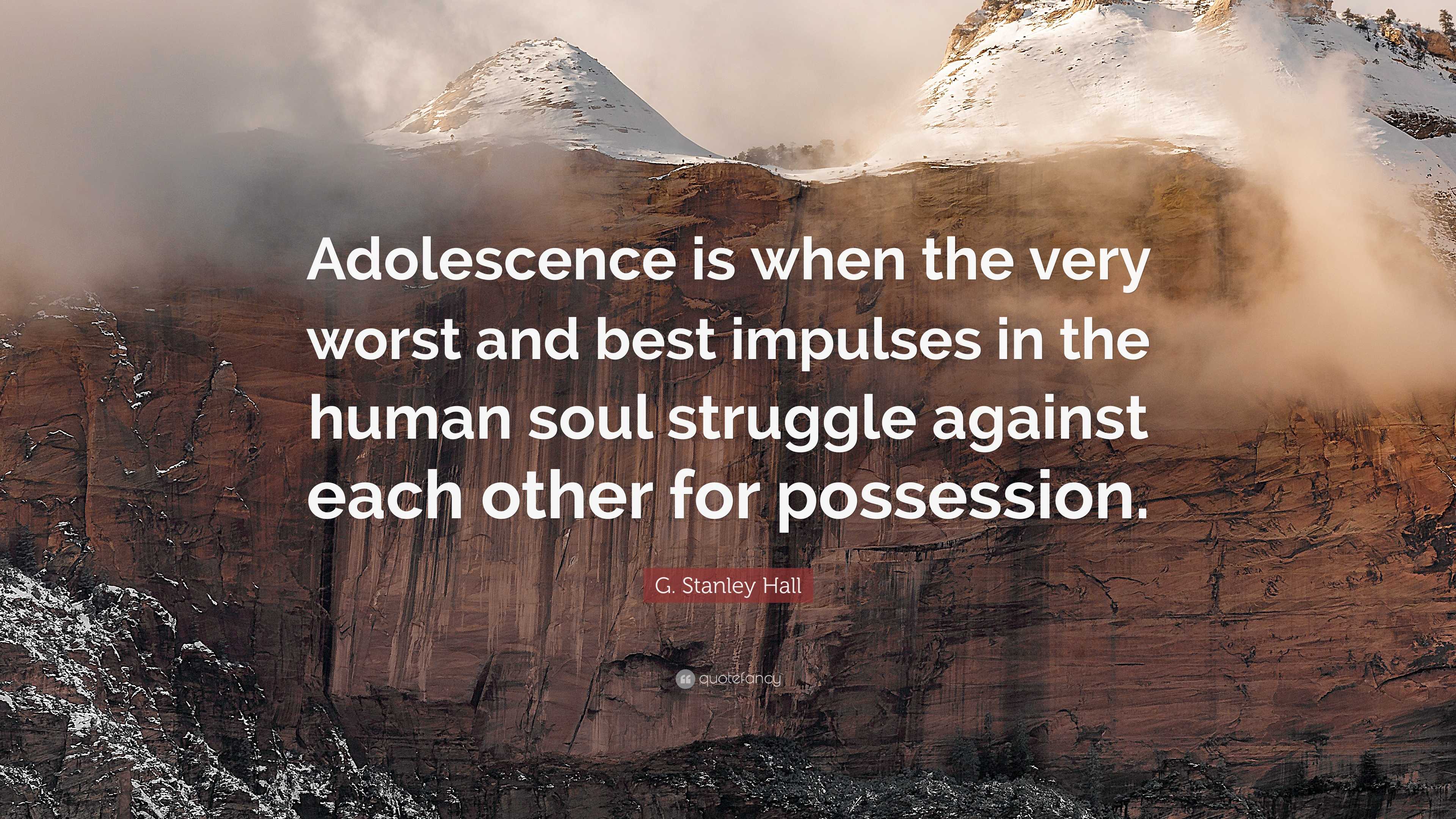 G. Stanley Hall Quote: “Adolescence is when the very worst and best ...