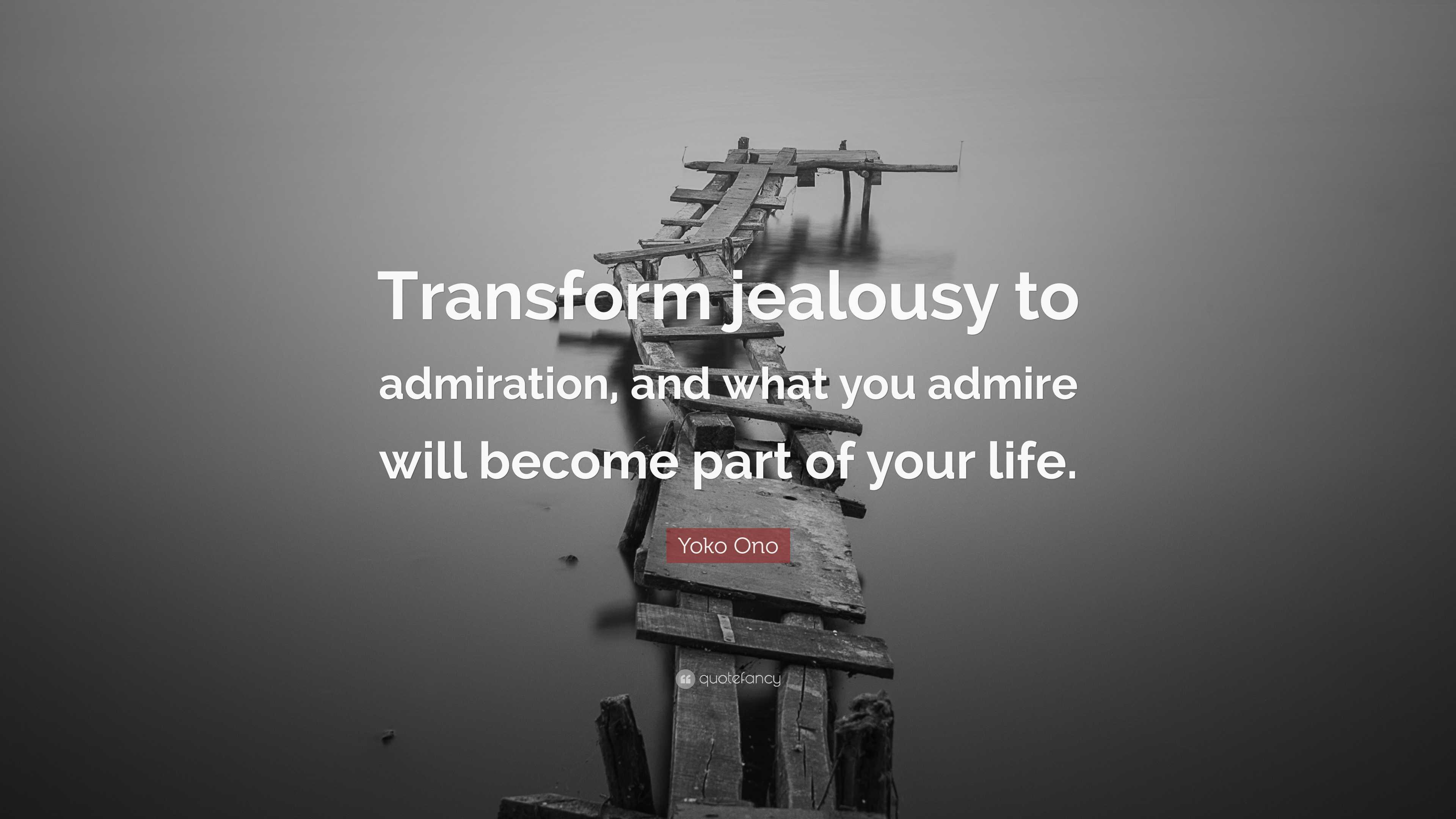 Yoko Ono Quote: “Transform jealousy to admiration, and what you admire ...