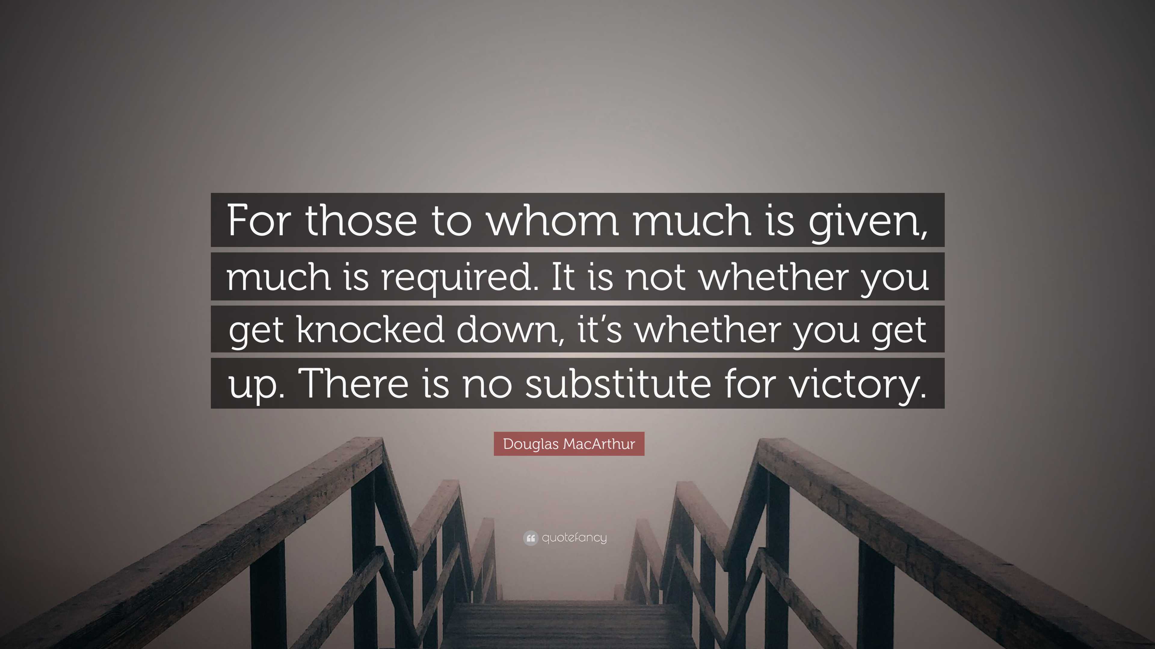 Douglas MacArthur Quote: “For those to whom much is given, much is ...