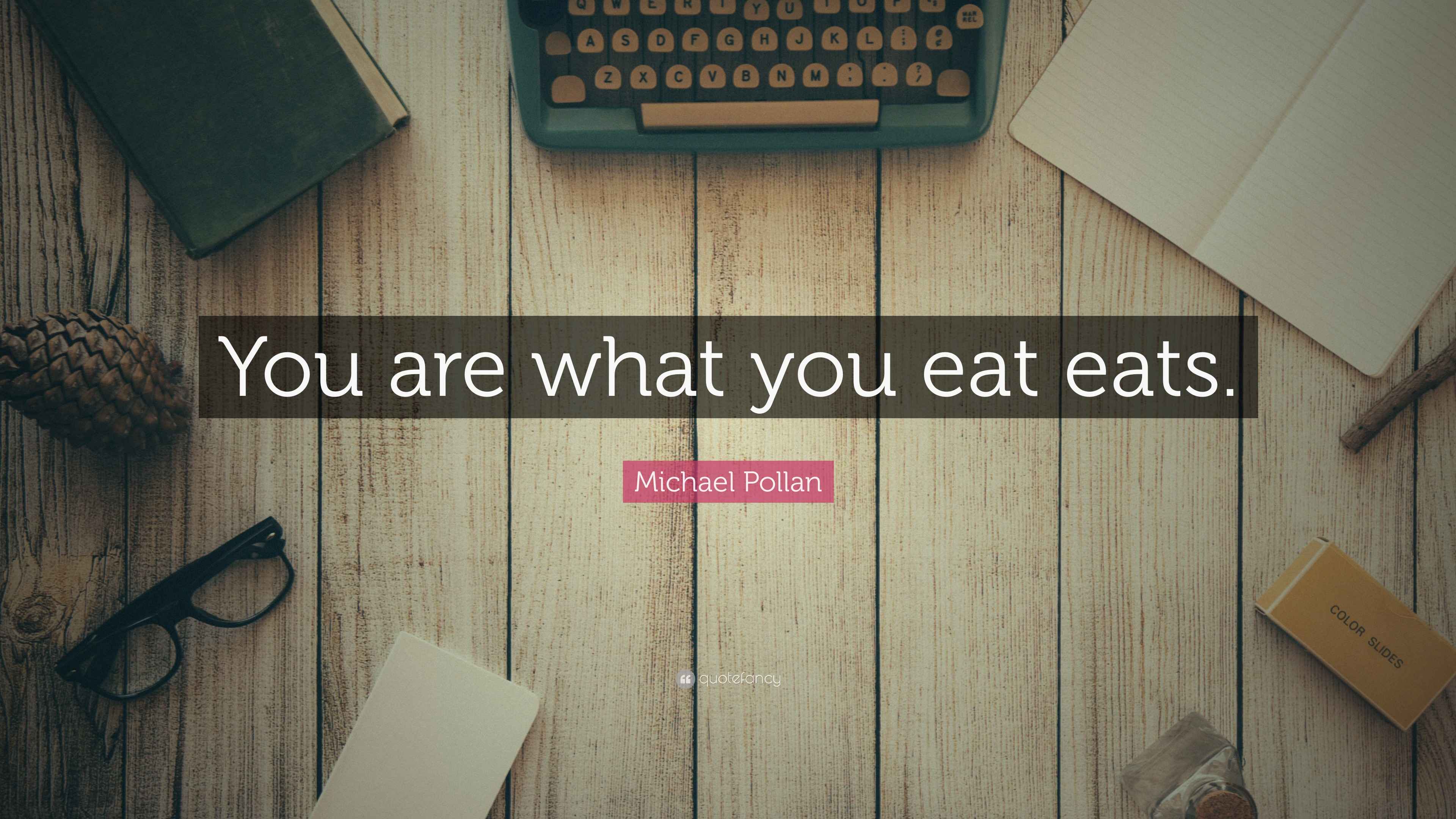 Michael Pollan Quote: “You are what you eat eats.”