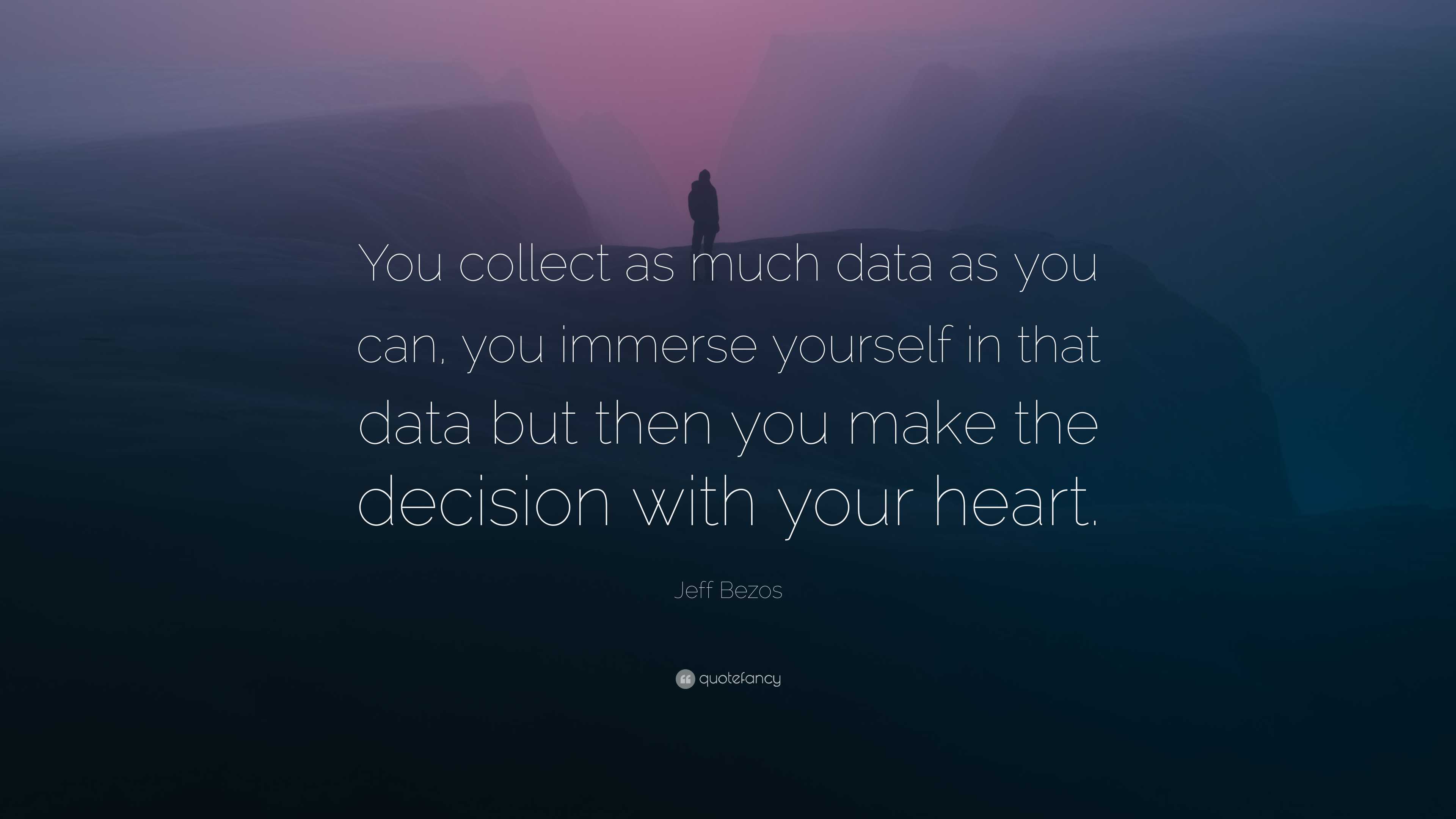 Jeff Bezos Quote: “You collect as much data as you can, you immerse ...