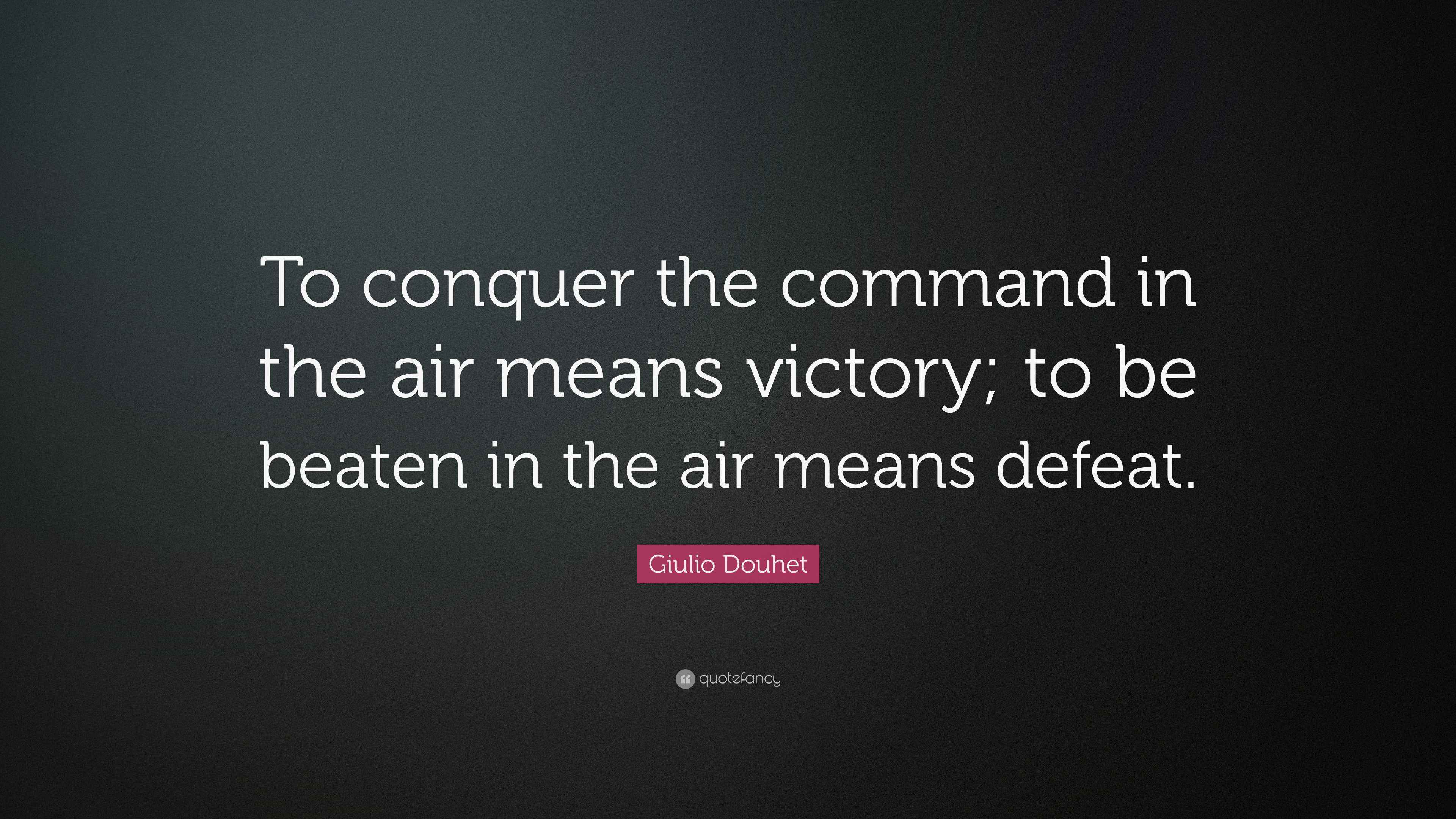 Giulio Douhet Quote: “To conquer the command in the air means victory ...