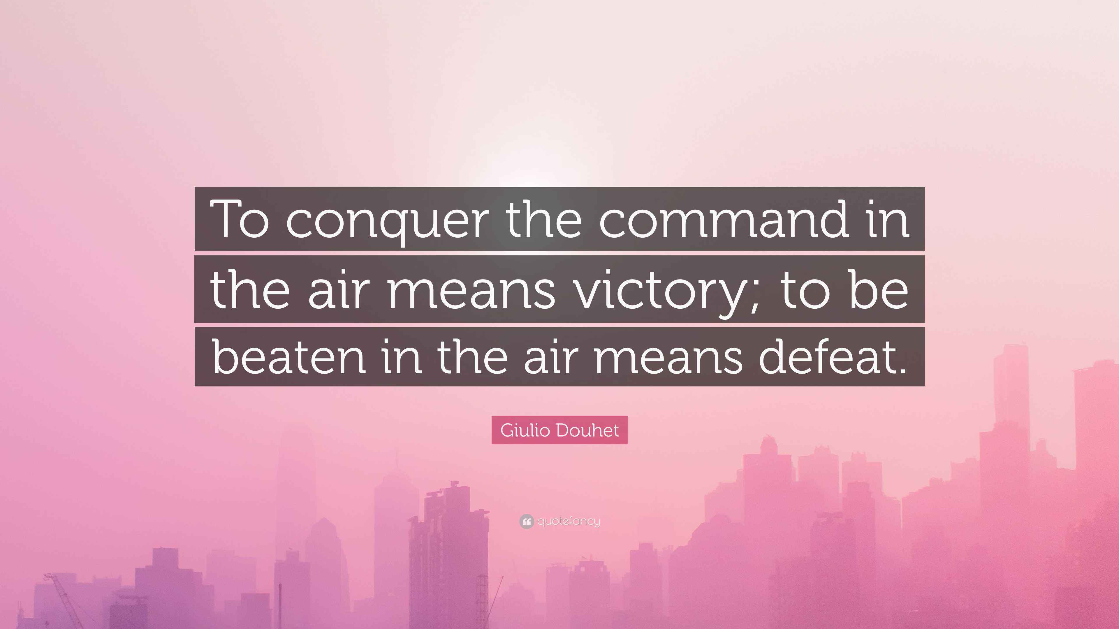 Giulio Douhet Quote: “To conquer the command in the air means victory ...