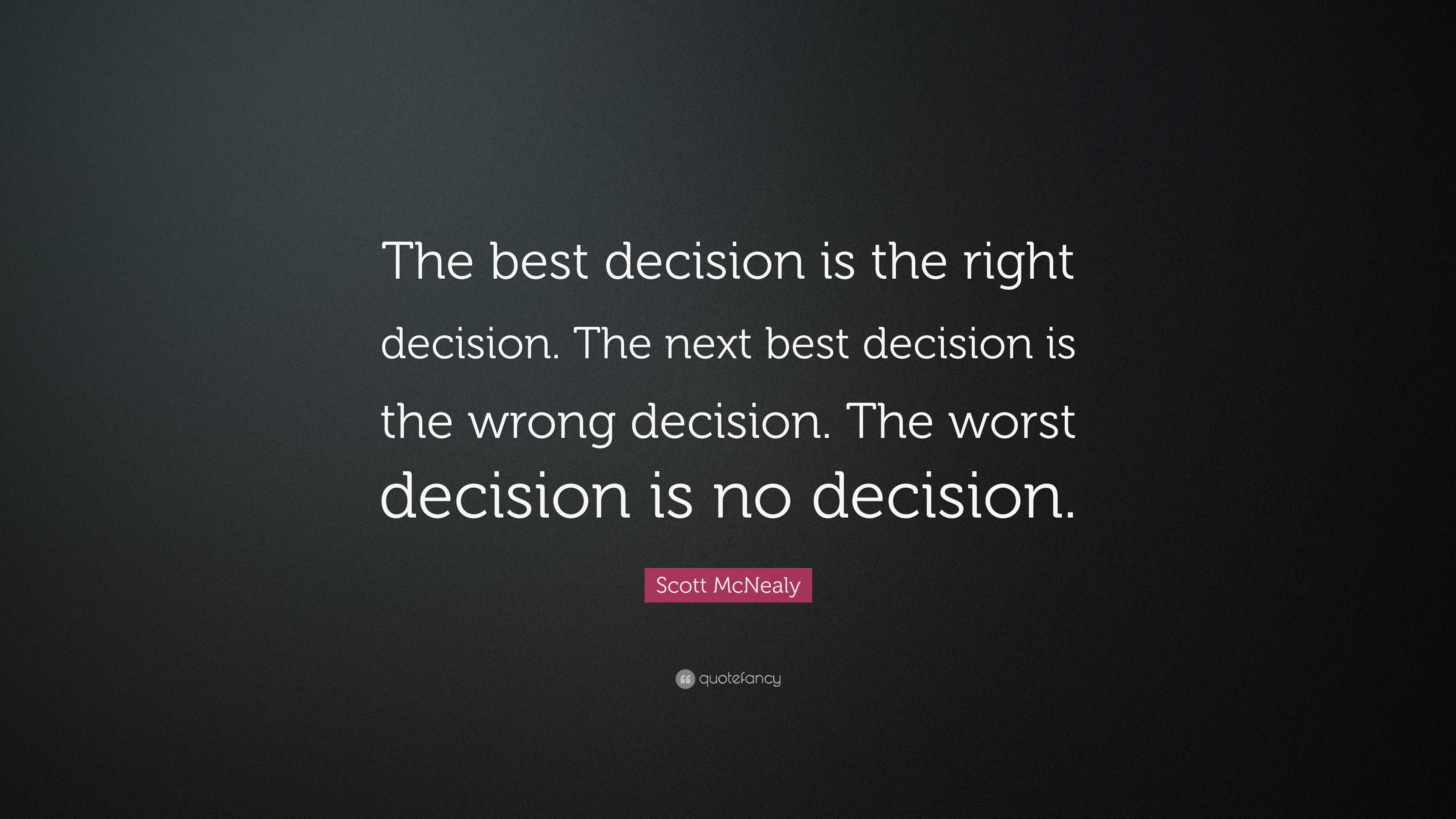 Scott McNealy Quote: “The best decision is the right decision. The next ...