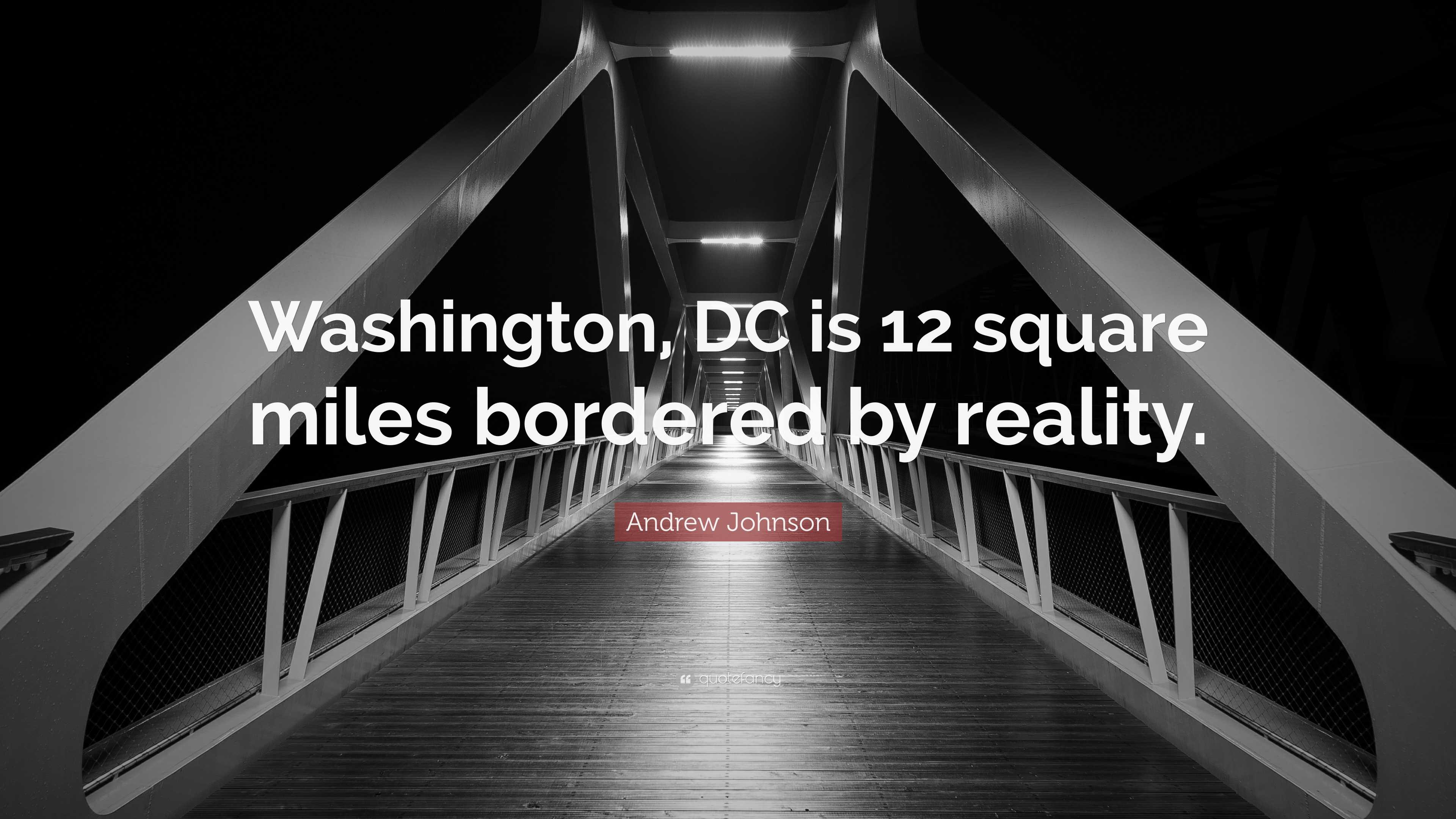 Andrew Johnson Quote: “Washington, DC is 12 square miles bordered by ...