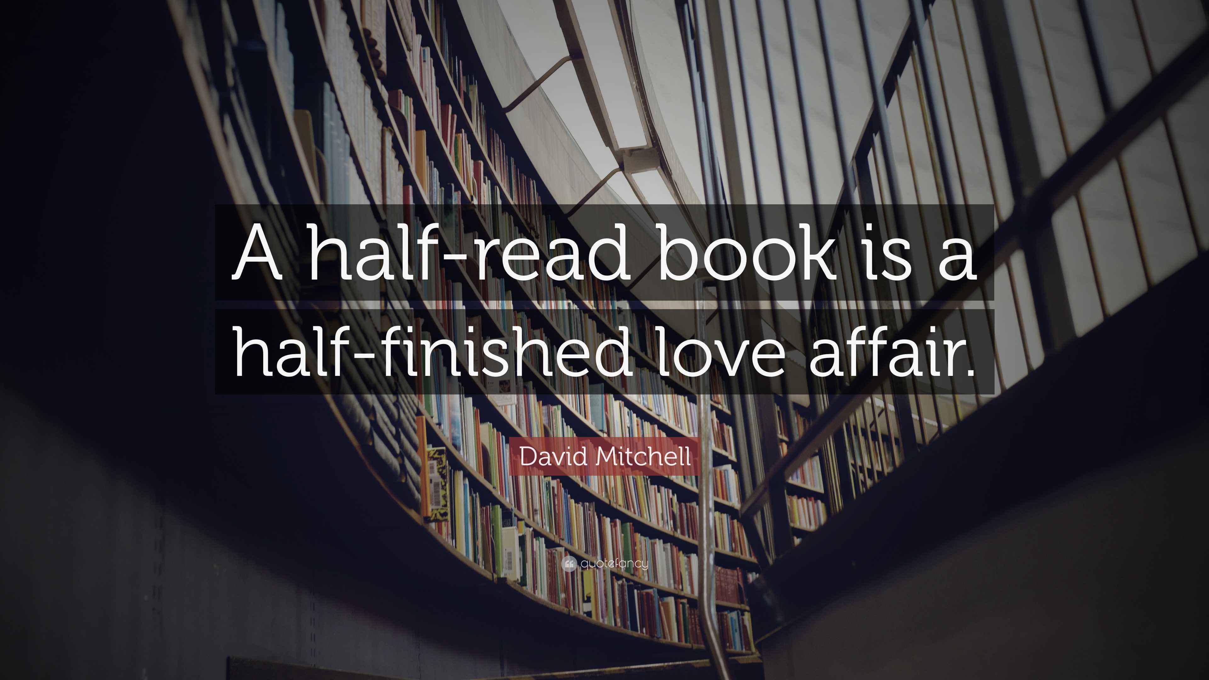 David Mitchell Quote: “A half-read book is a half-finished love affair.”