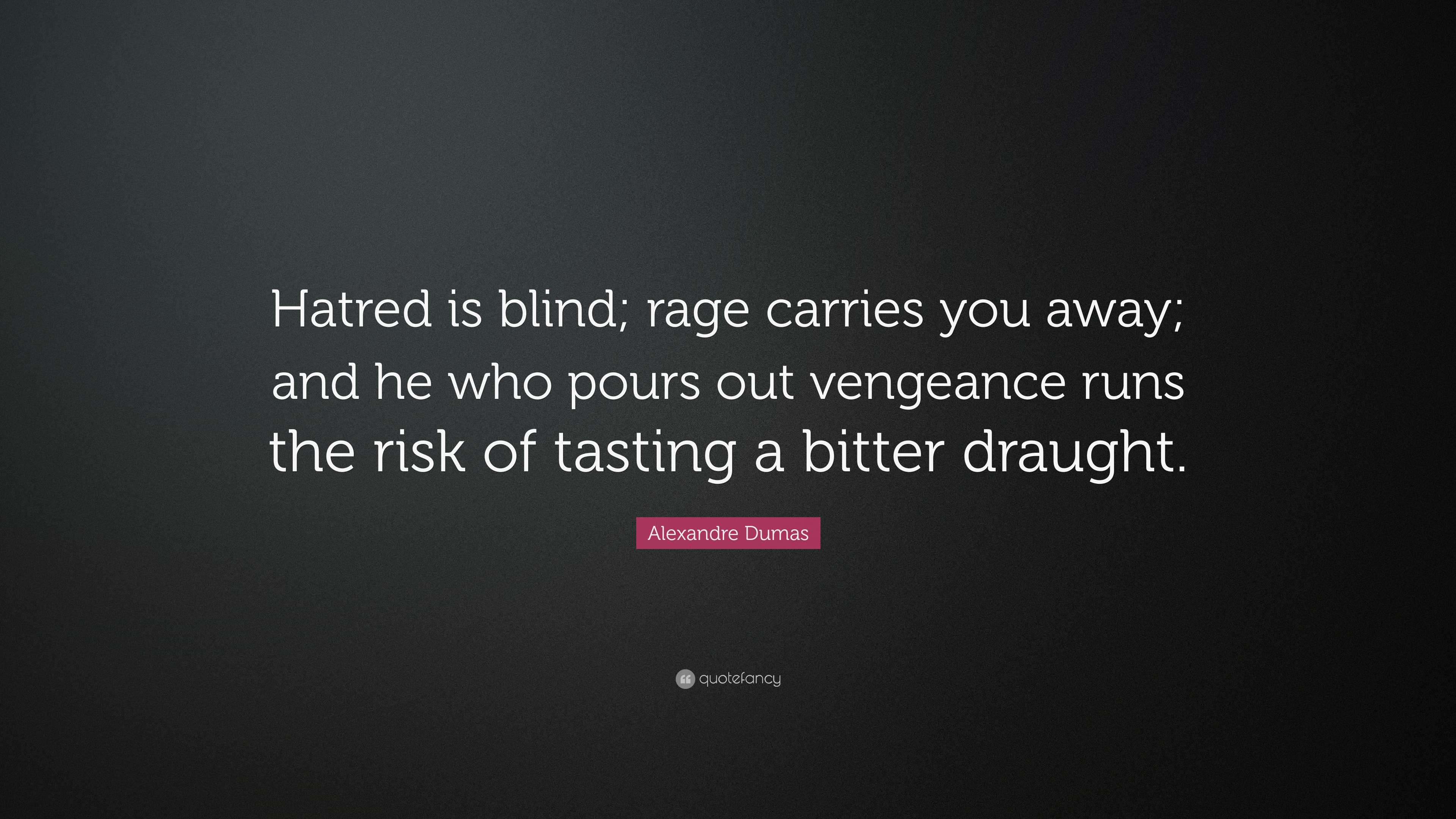 Alexandre Dumas Quote: “Hatred is blind; rage carries you away; and he ...